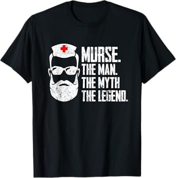 Funny Male Nurse Murse. The Man. The Myth. The Legend. T-Shirt ...