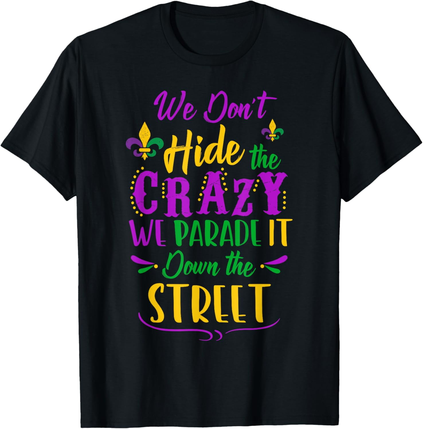 Funny Mardi Gras We Don't Hide Crazy Parade street T-Shirt T-Shirt - Walmart.com