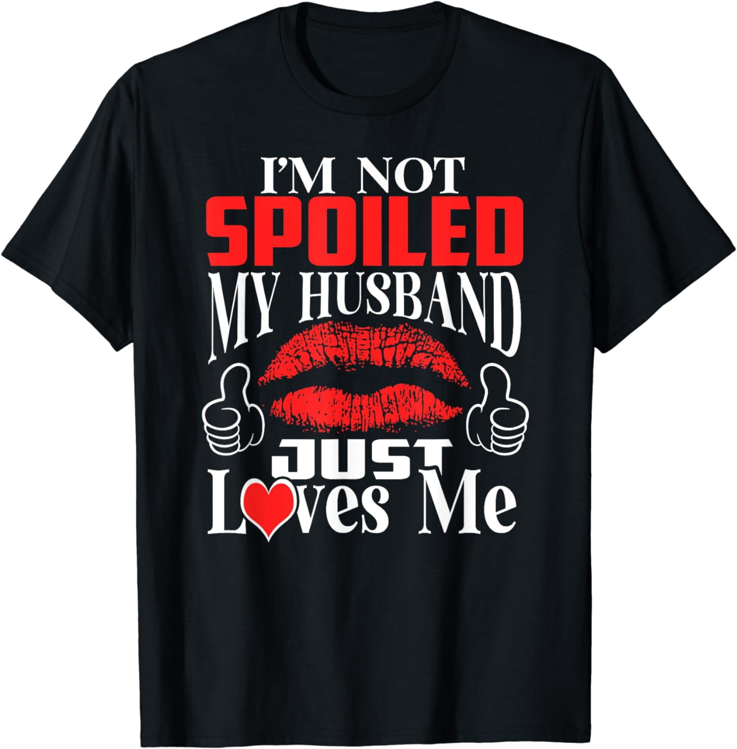 Funny Married Wife I'm Not Spoiled My Husband Just Loves Me T-Shirt ...