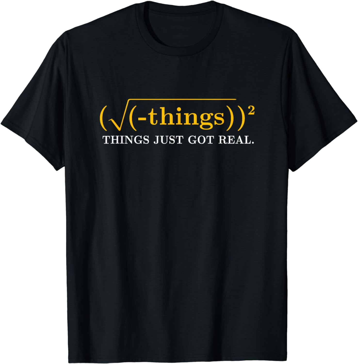 Funny Math Equation - Things Just Got Real Funny Saying T-Shirt ...