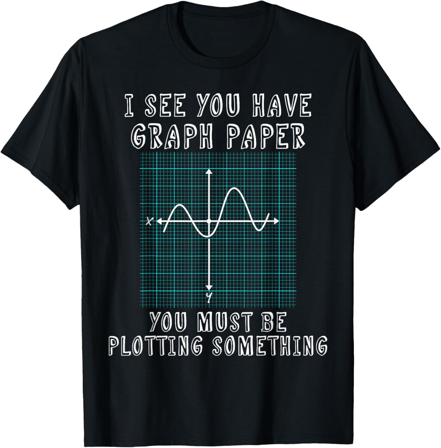 Funny Math Pun Lover I See You Have Graph Paper T-Shirt - Walmart.com