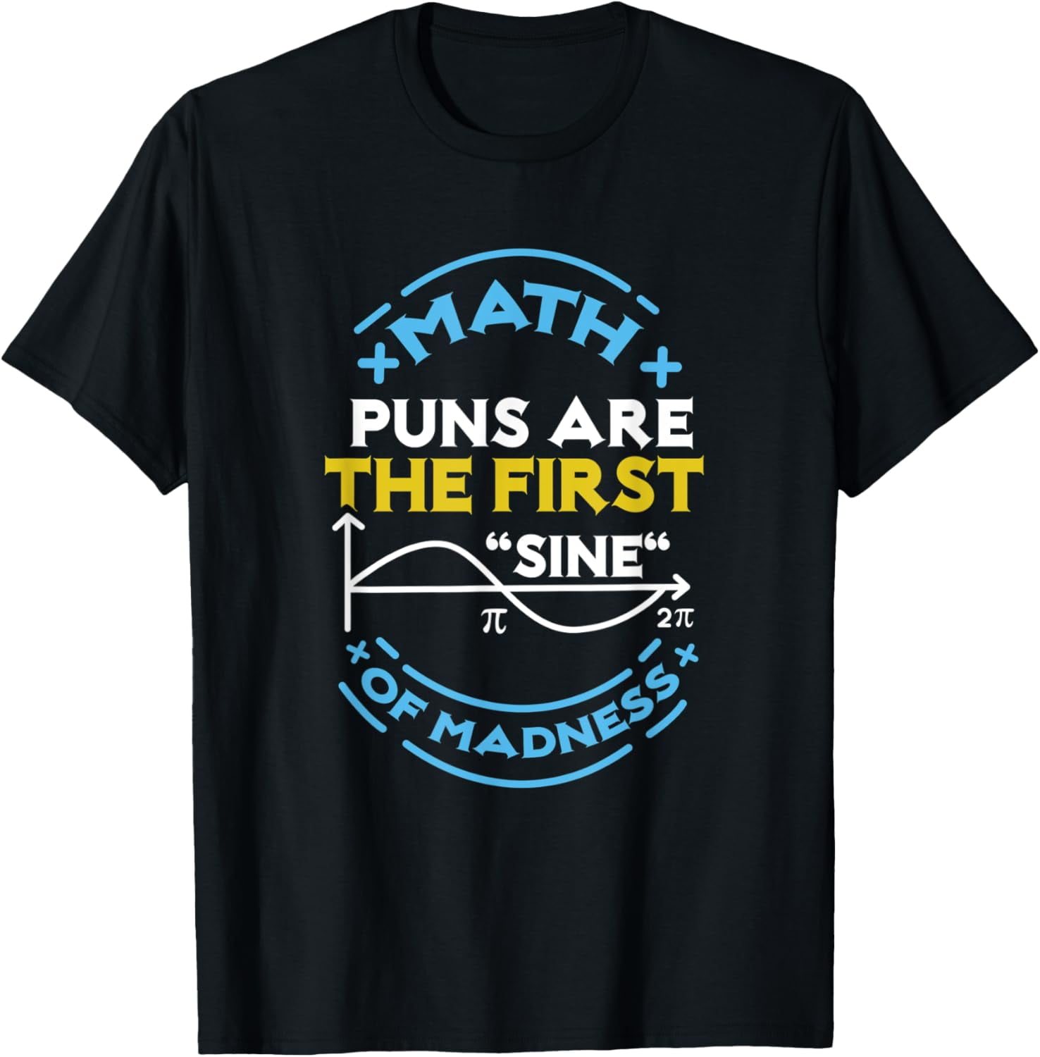 Funny Math Puns Are The First Sine Of Madness Funny Creative Graphic T ...