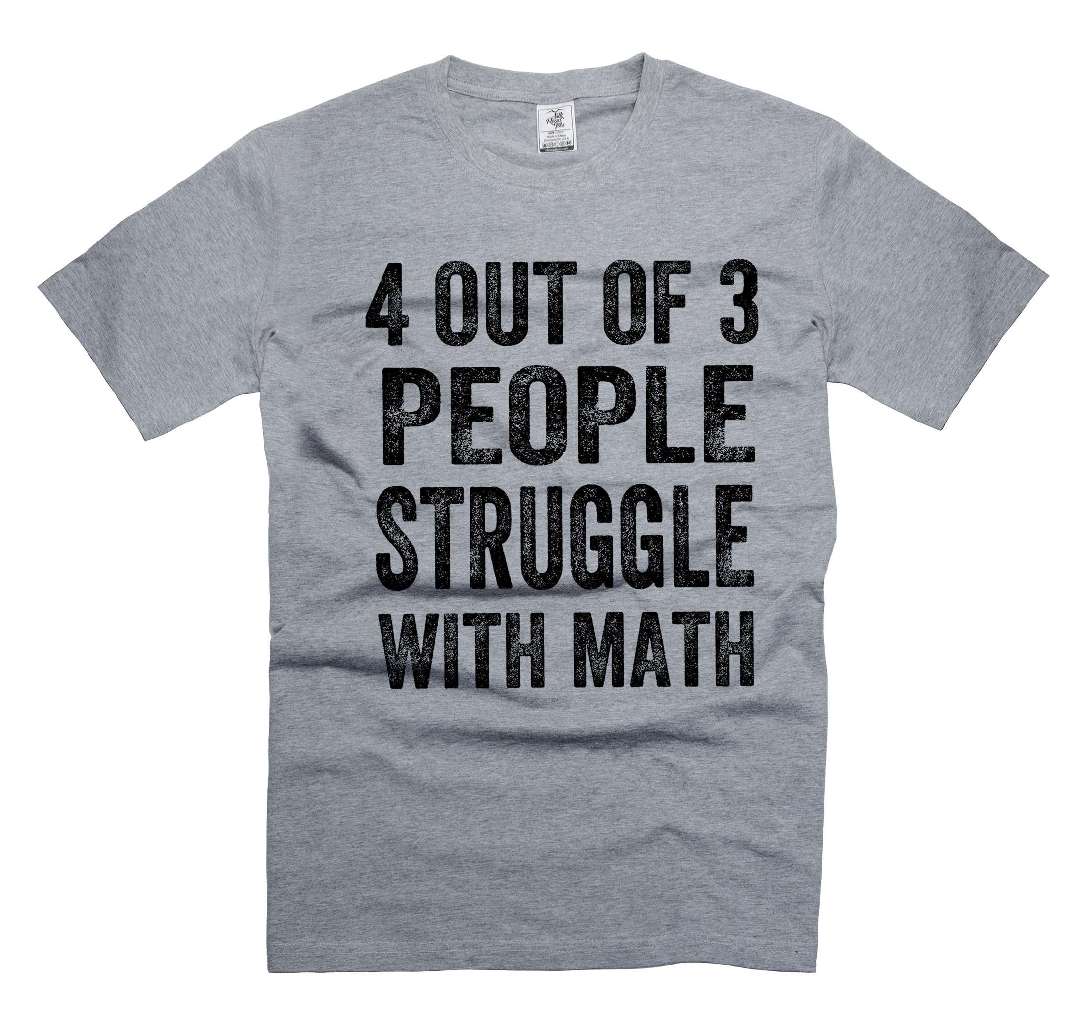 Funny Math Shirt 4 Out Of 3 People Struggle With Math T-Shirt ...