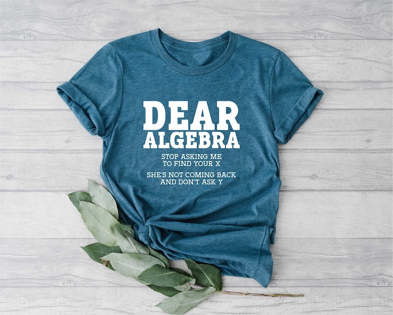 Funny Math Teacher Shirt, Dear Algebra Stop Asking Me To Find Your X ...
