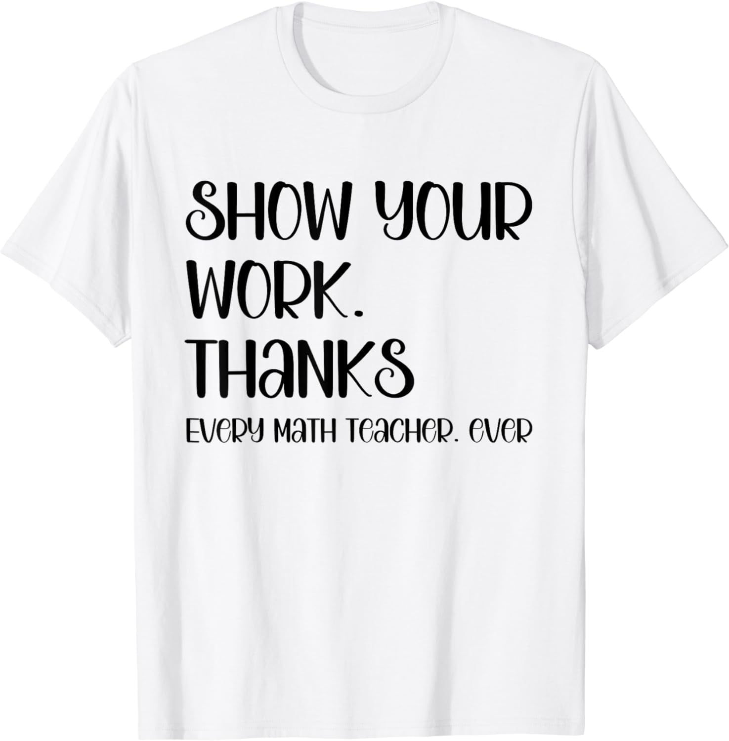 Funny Math Teacher Show Your Work, Thanks T-Shirt - Walmart.com
