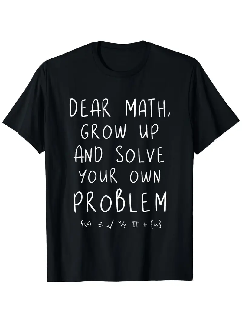 Funny Math Teacher T-Shirt - Dear Math Grow Up & Solve Your Own ...