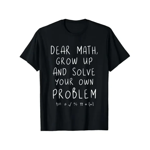 Funny Math Teacher T-Shirt - Dear Math Grow Up & Solve Your Own ...