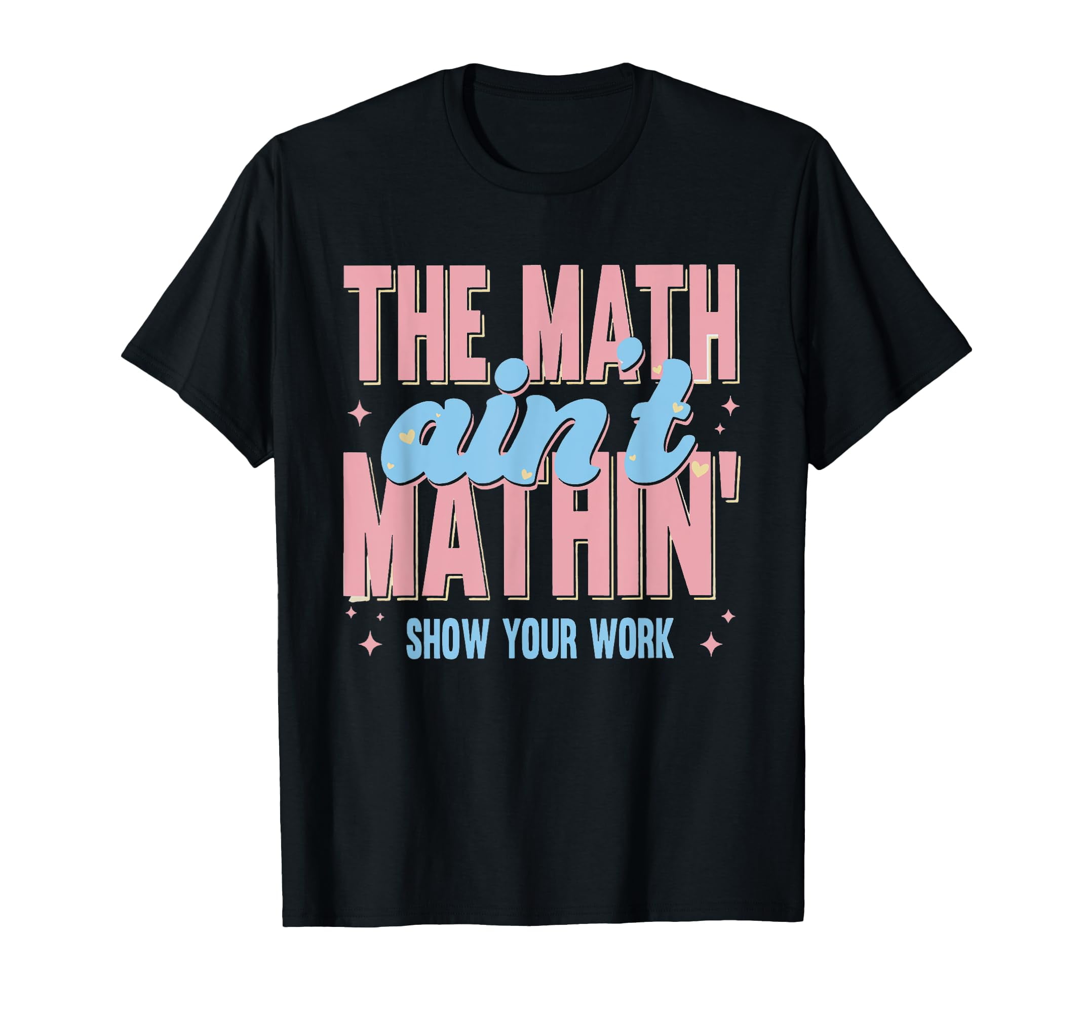 Funny Math Teacher The Math Ain't Mathin Show Your Work T-Shirt ...