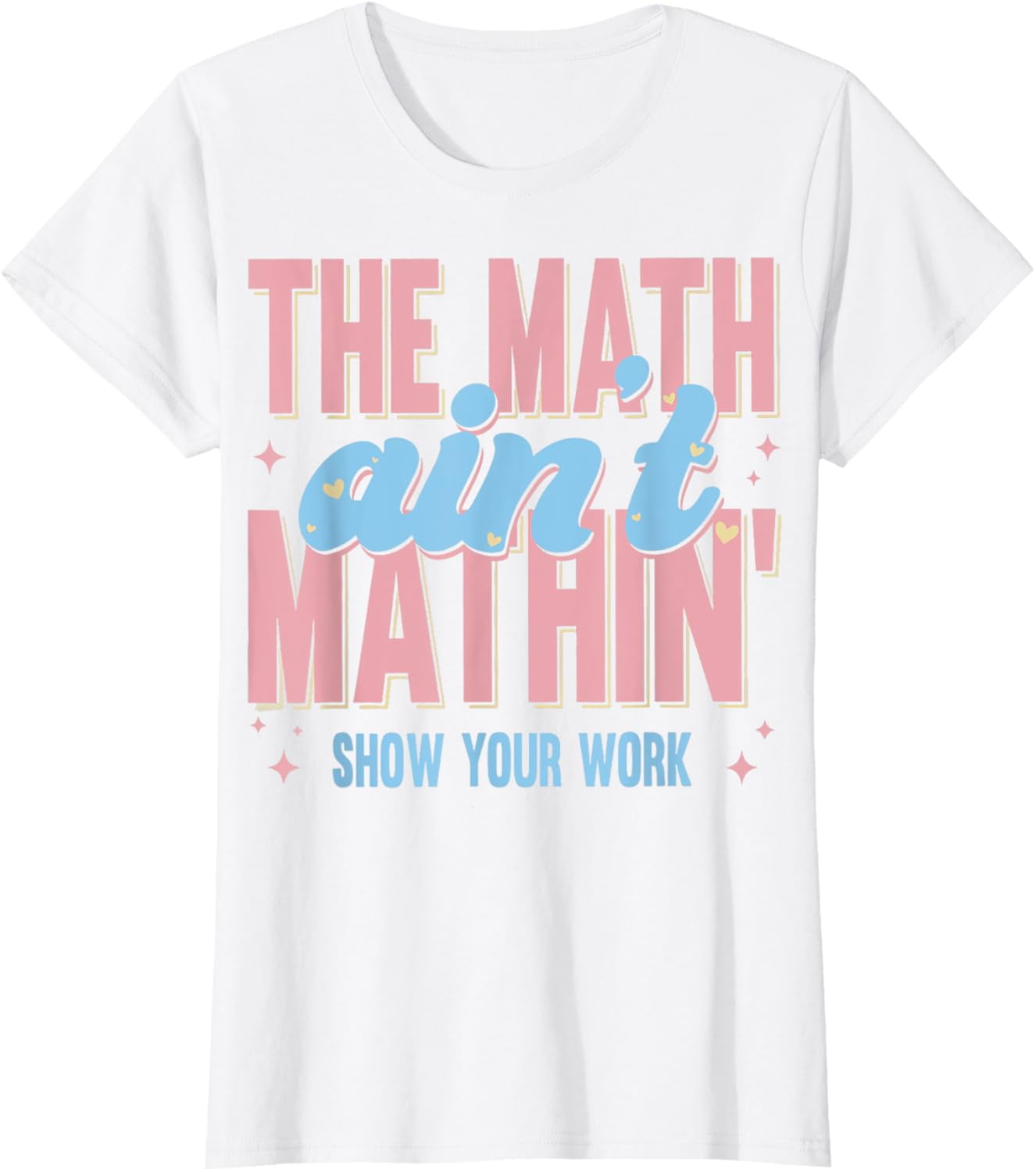 Funny Math Teacher The Math Ain't Mathin Show Your Work T-Shirt ...
