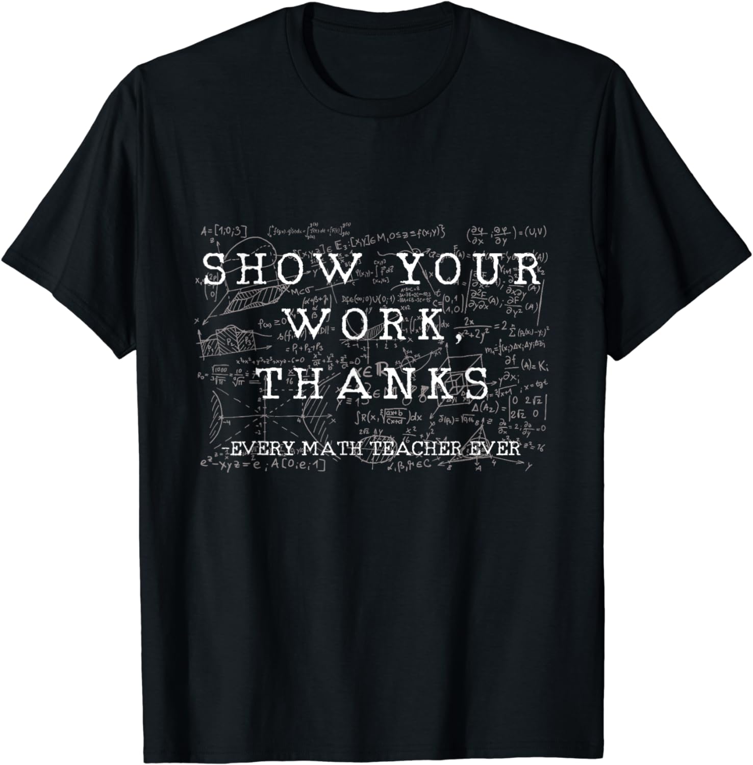 Funny Math Teacher show your work thanks Equation physics T-Shirt ...
