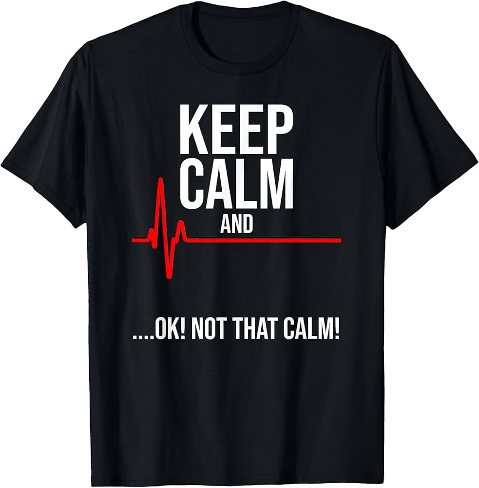 Funny Medical ECG Emergency T-Shirt - Keep Calm and Ok! Not That Calm ...