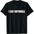 Funny Meme I EAT DRYWALL Joke T-Shirt mens t shirt，black，women，funny ...