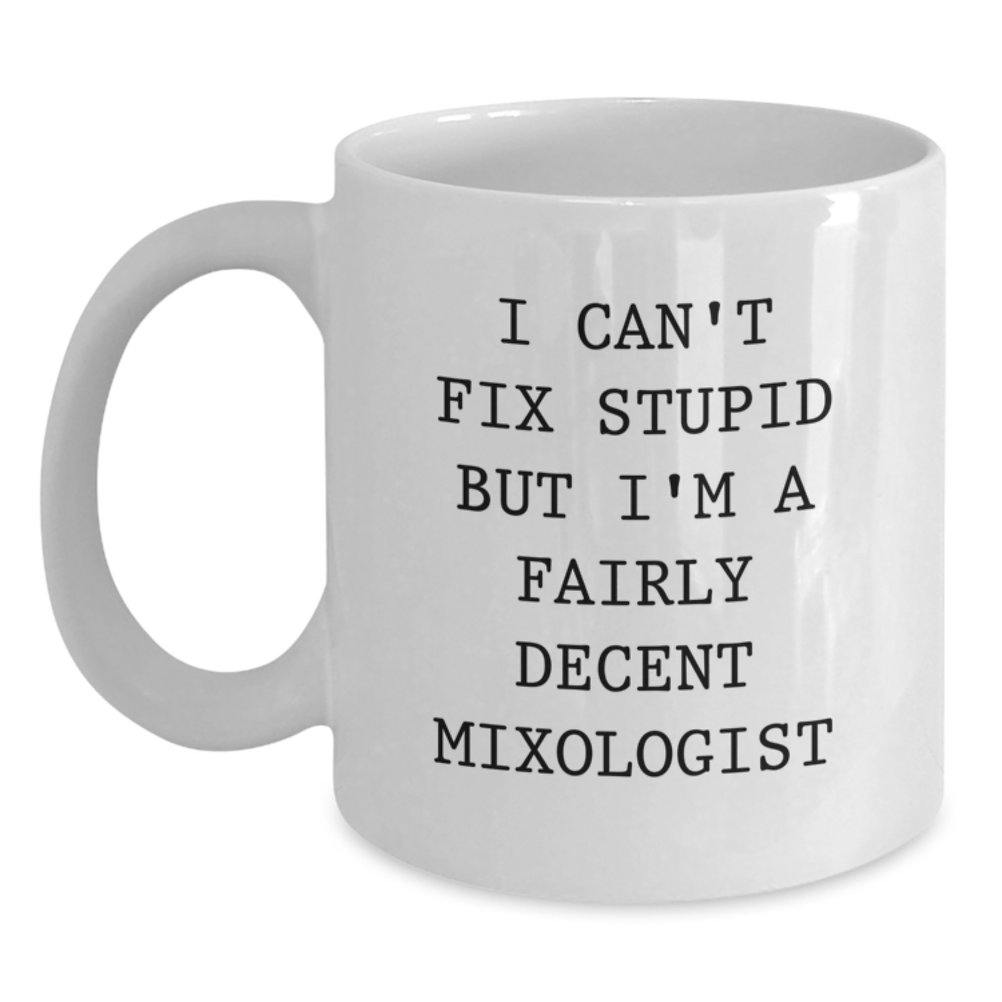 Funny Mixologist Gifts for Men or Women, White Coffee Mug, I Can't Fix ...