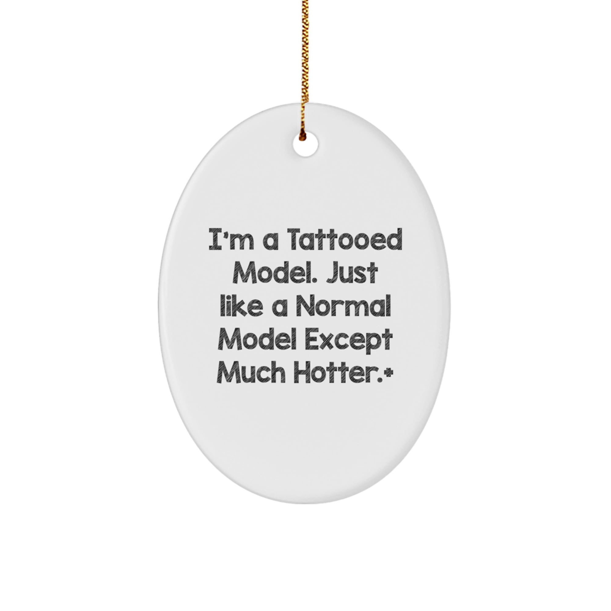 Funny Model Gifts from Friends for Men - Oval Ornament - I'm A Tattooed ...