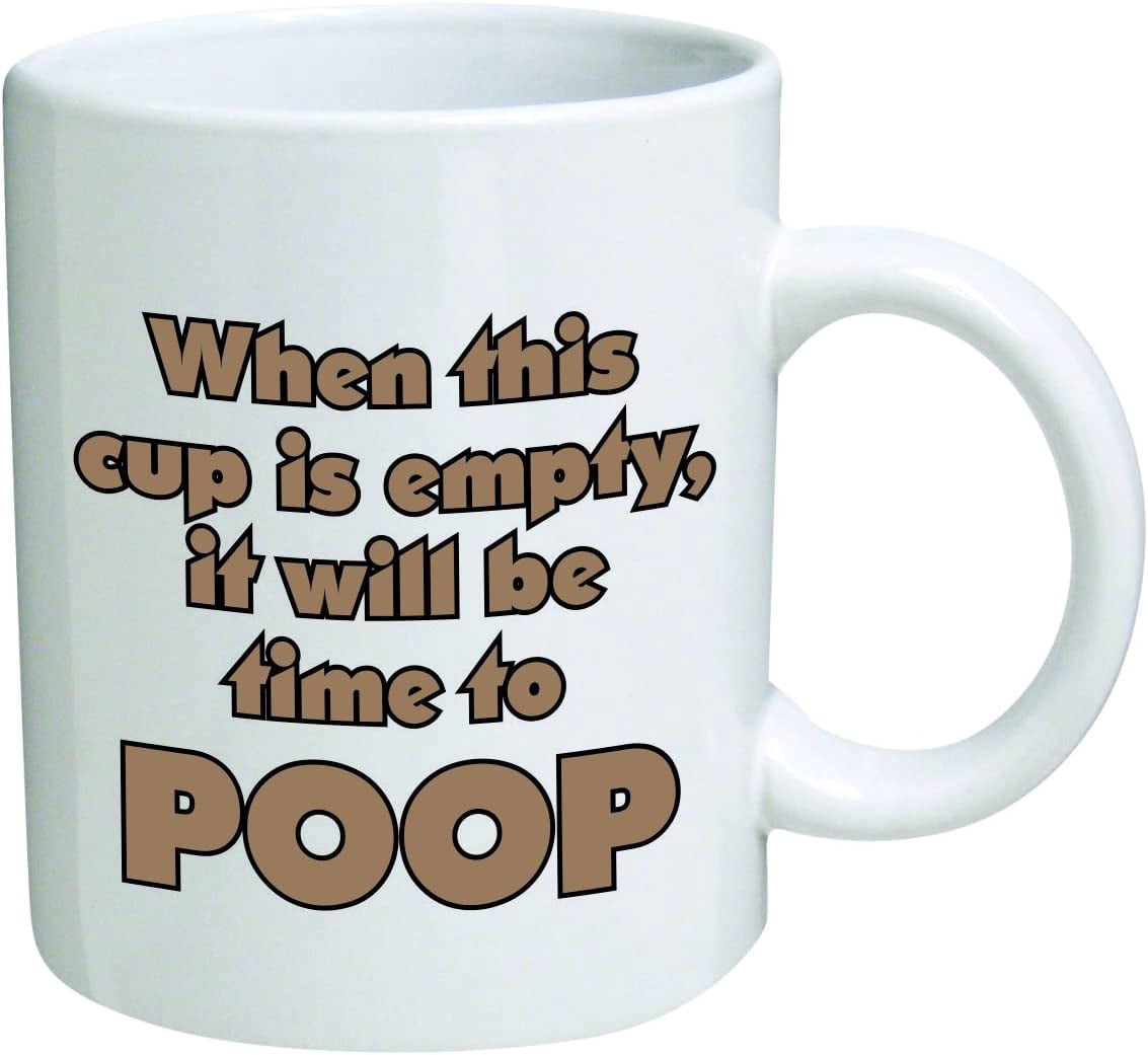 Funny Mug -When this cup is empty, it will be time to poop - 11 OZ ...