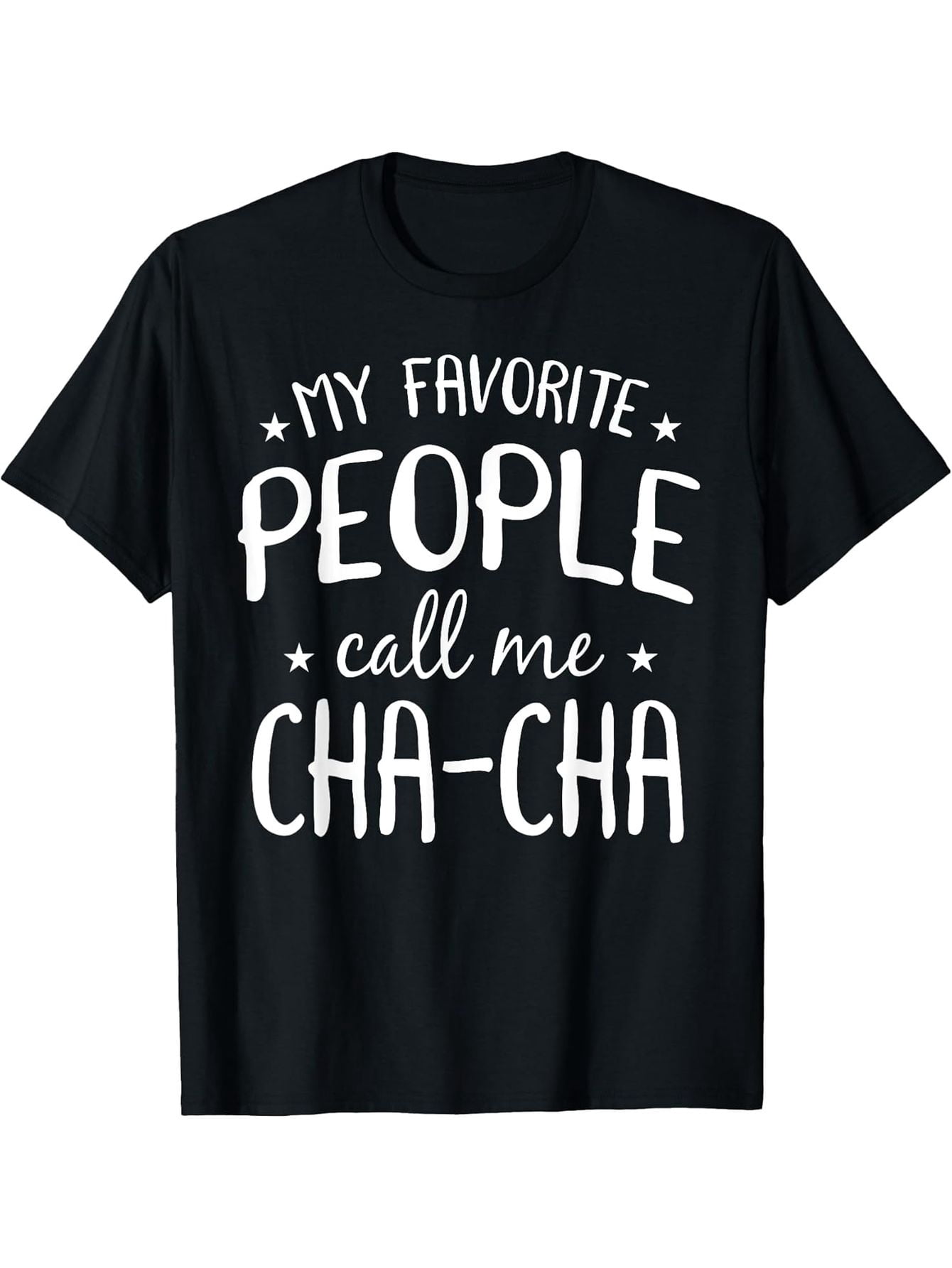 Funny My Favorite People Call Me Cha-Cha T-Shirt Humorous Nickname ...