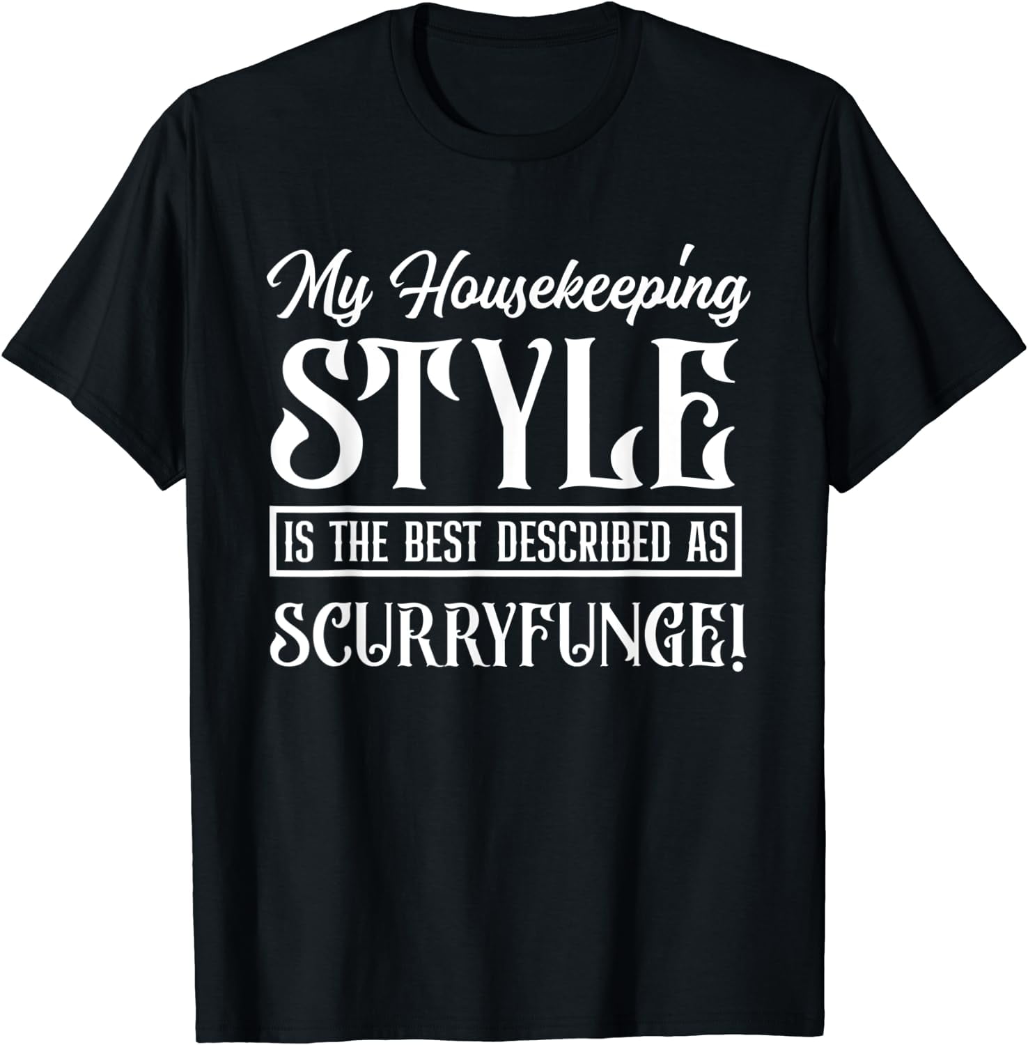 Funny My Housekeeping Style Is Best Described As Scurryfunge T-Shirt ...