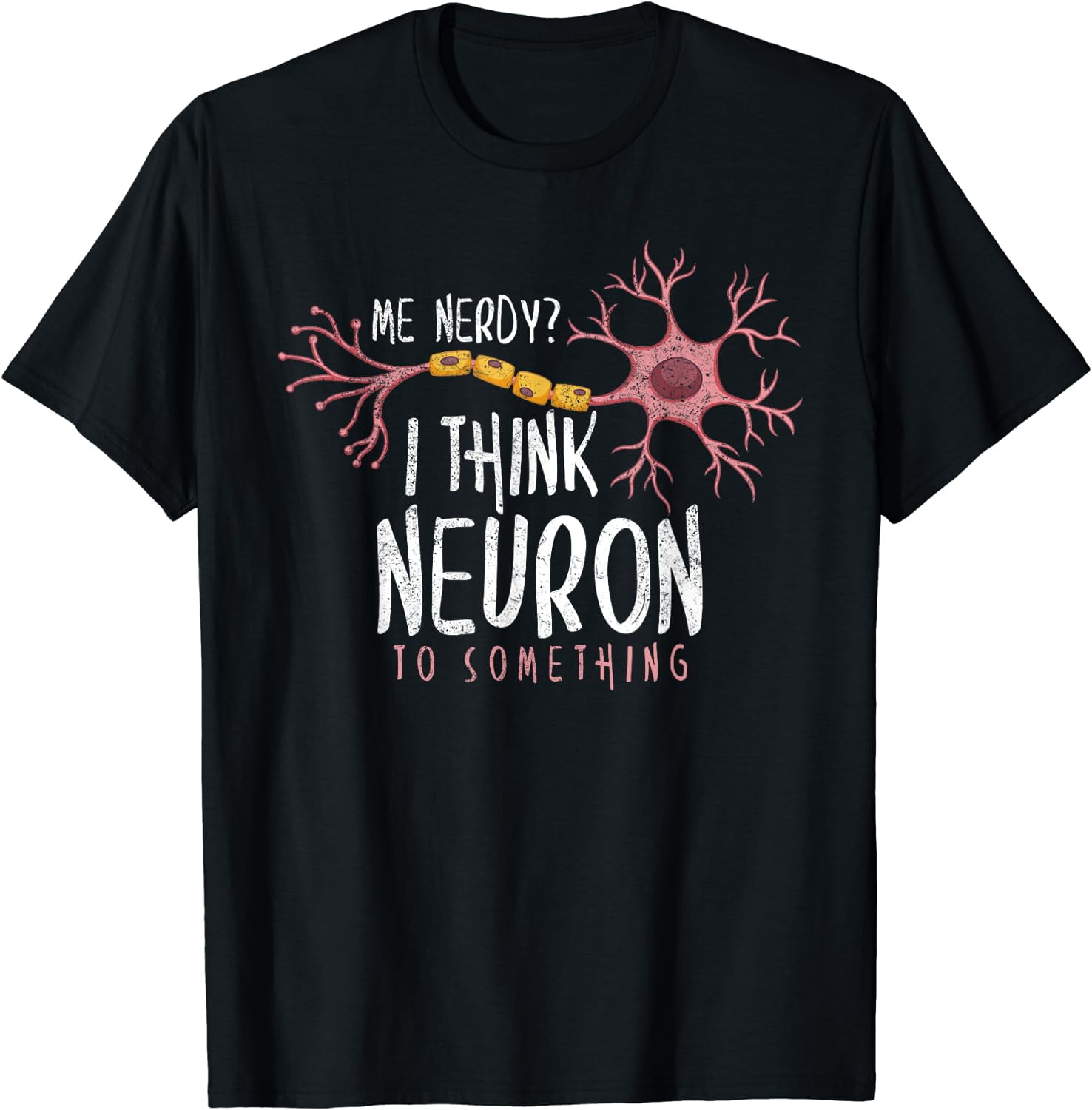 Funny Neuroscience T-Shirt I Think Neuron To Something Nerve - Walmart.com