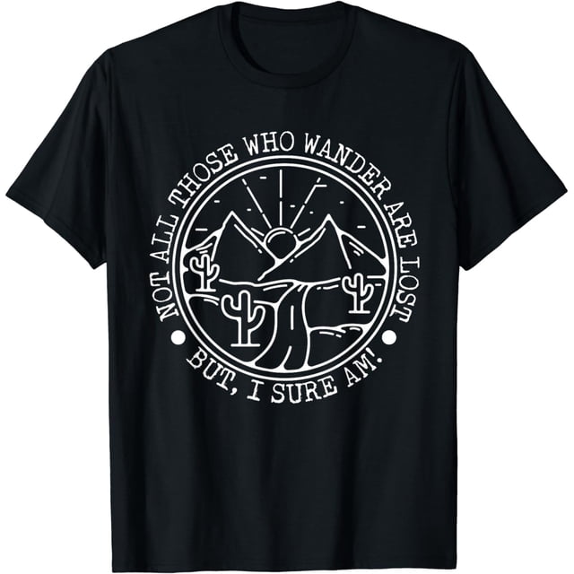 Funny Not All Those Who Wander Are Lost But I Sure Am Humor T-Shirt ...