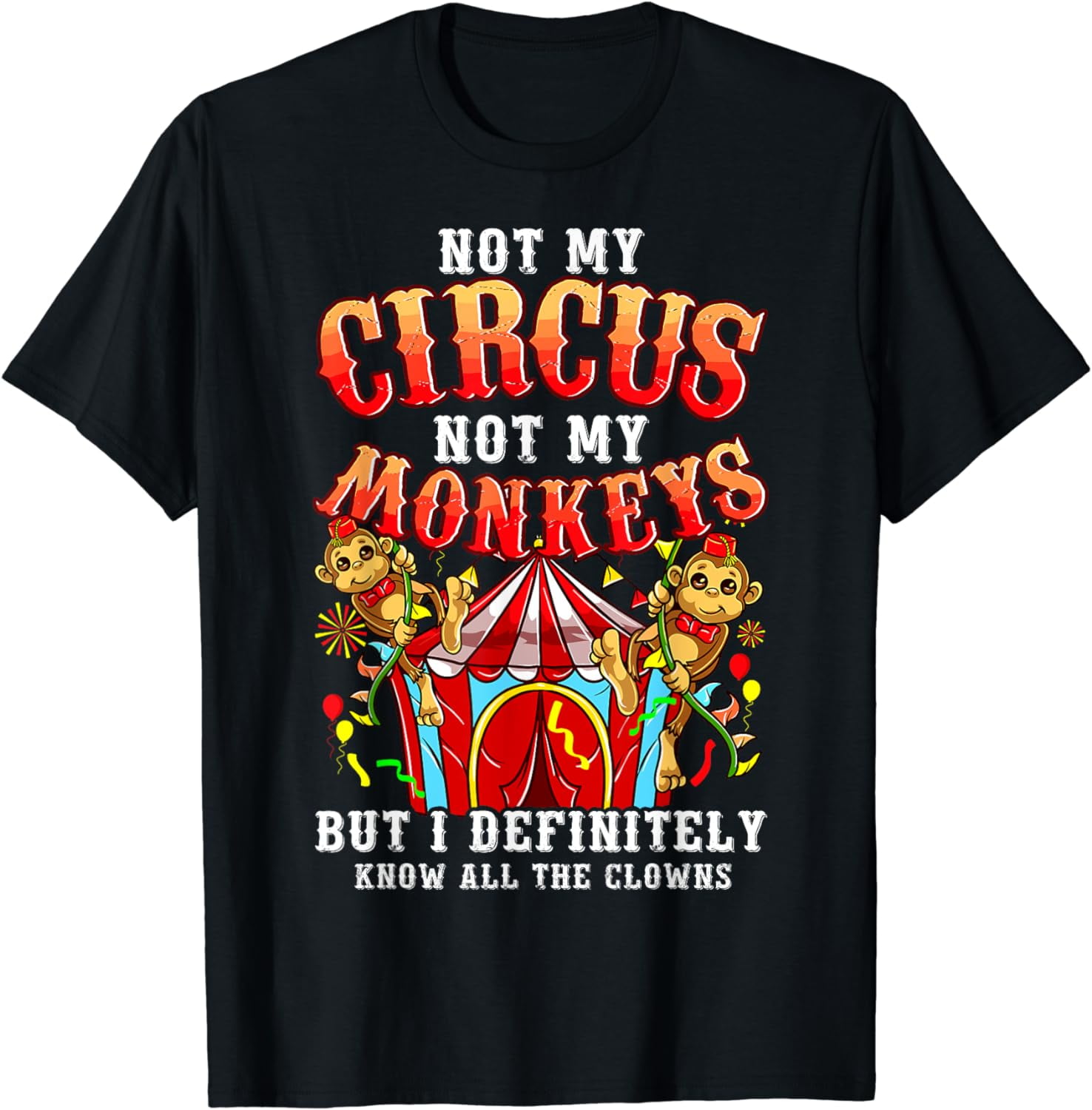 Funny Not My Circus Not My Monkeys But I Know All The Clowns T-Shirt - Walmart.com