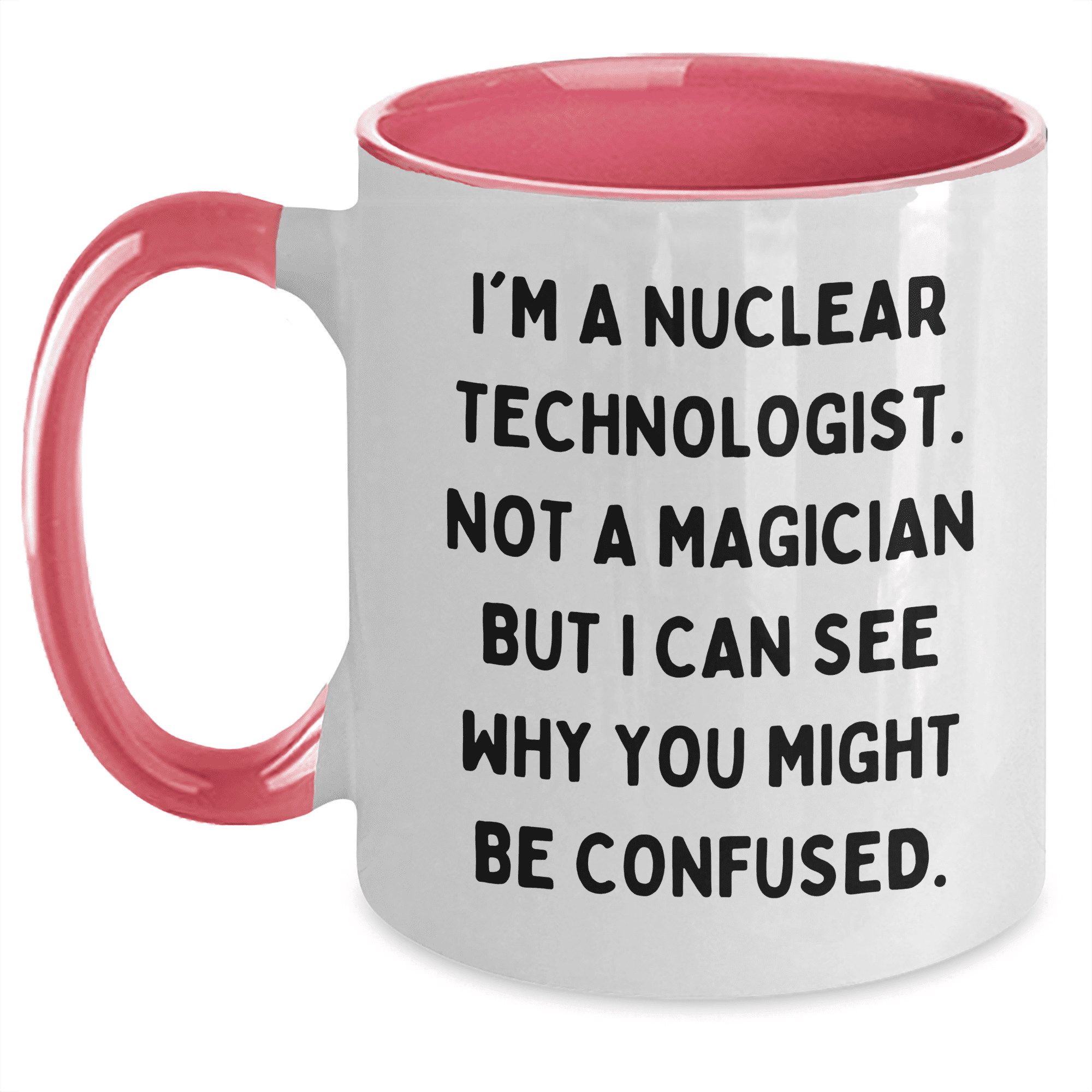 Funny Nuclear Technologist Gifts from Men - I'm A Nuclear Technologist. Not A Magician But I Can ...