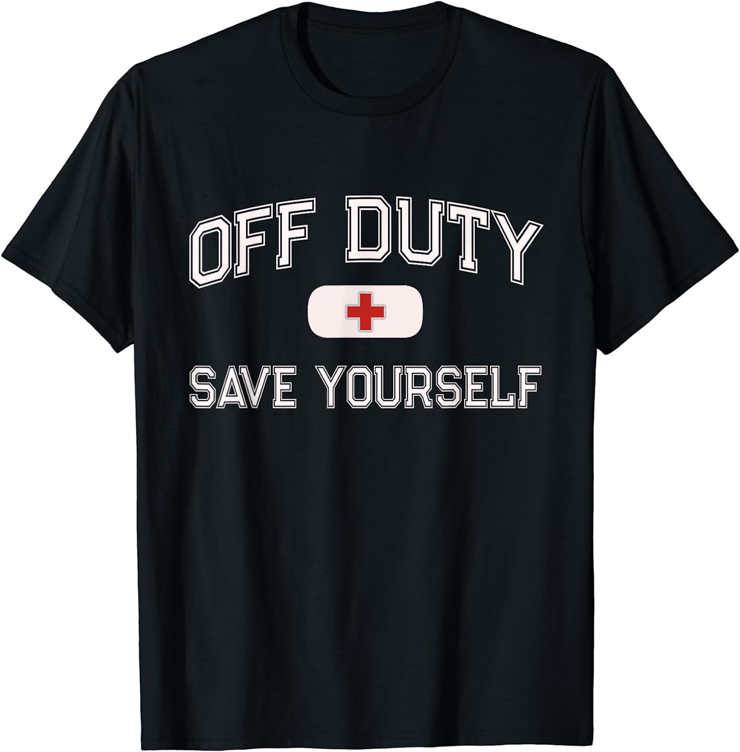 Funny OFF DUTY Nurse SAVE YOURSELF First Aider EMT EMS Medic T-Shirt ...