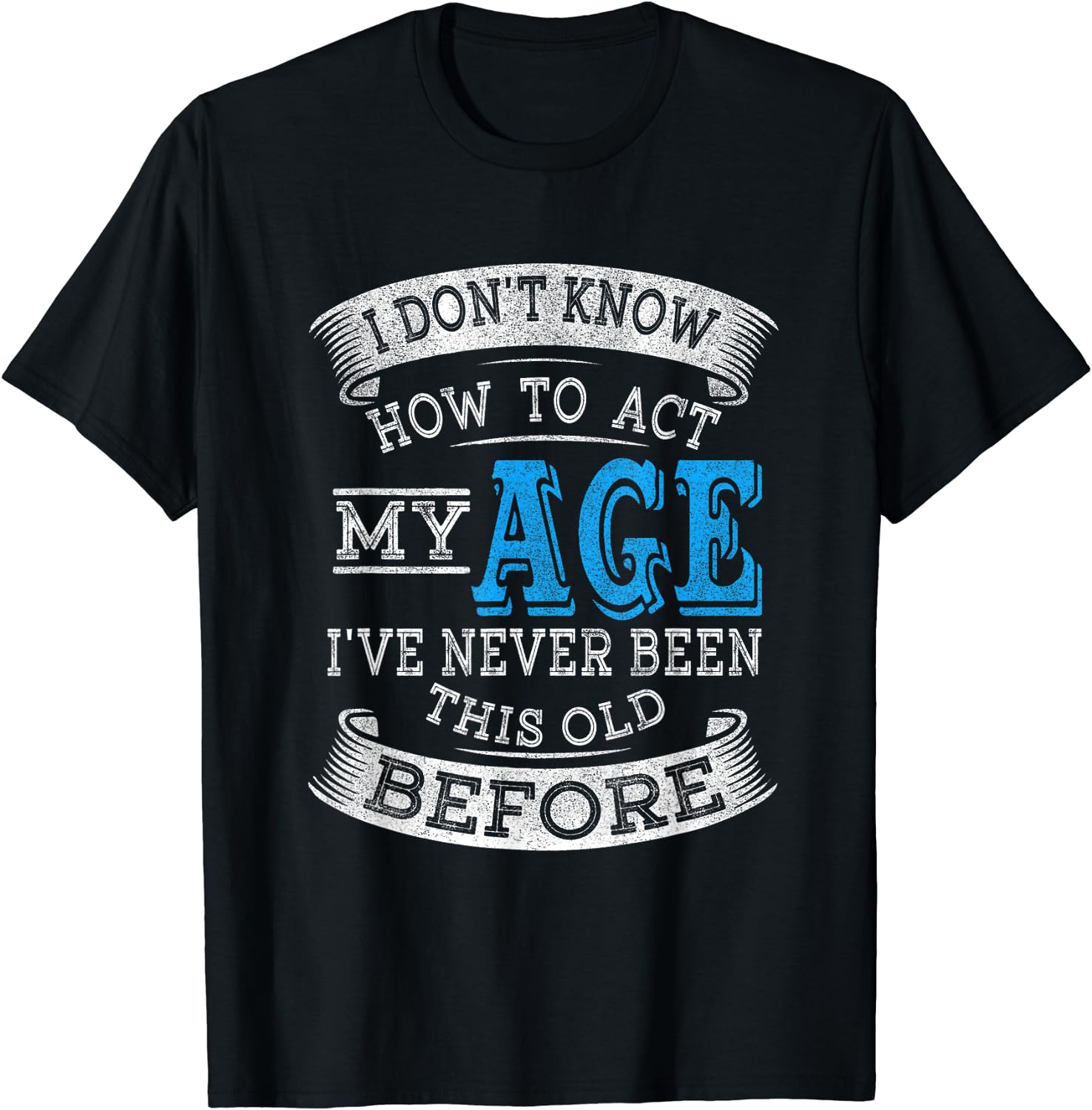 Funny Old People Sayings I Don t Know How To Act My Age T Shirt Black Funny Old People Sayings I Don t Know How To Act My Age T Shirt Black
