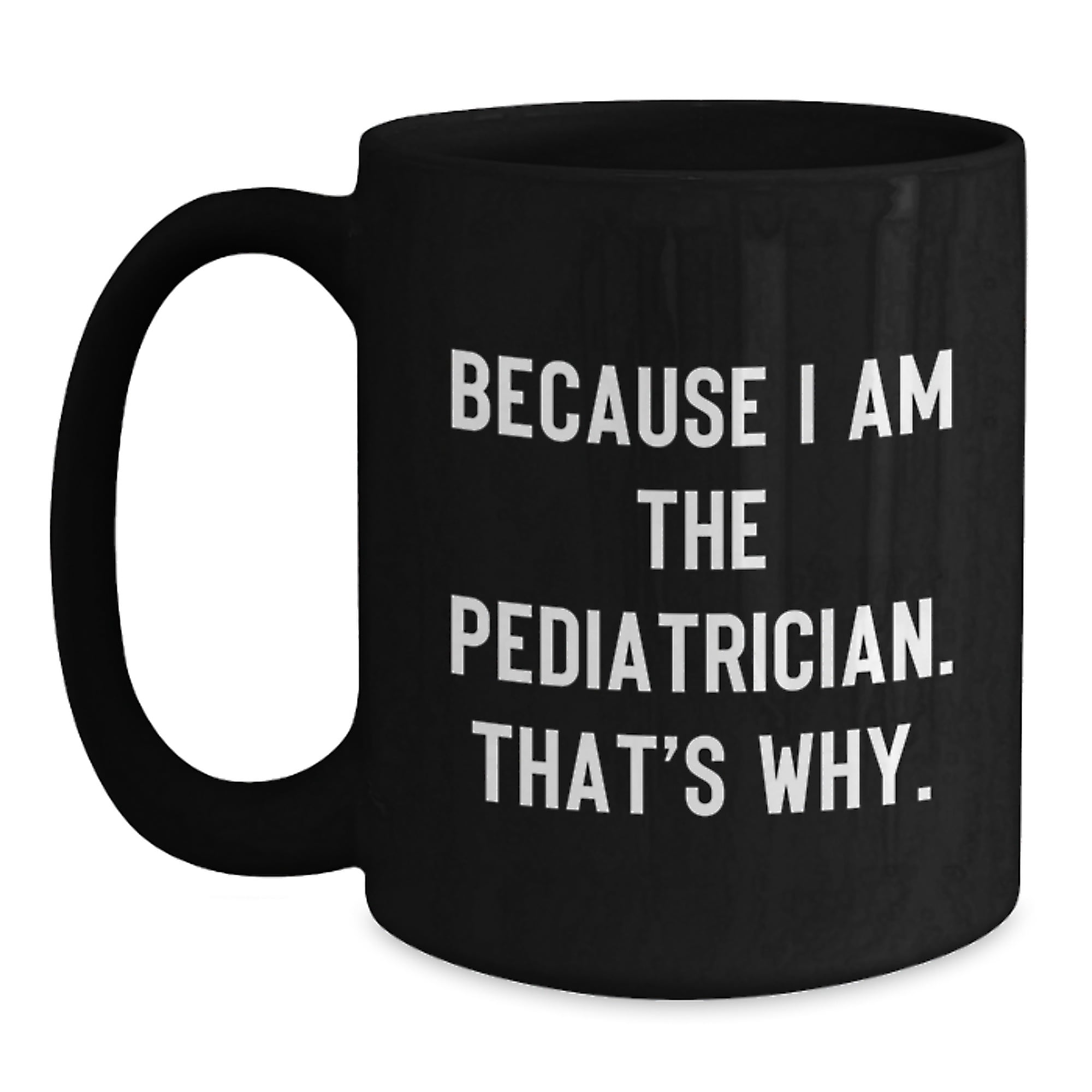 Funny Pediatrician Gifts for Men - Because I Am The Pediatrician. That ...