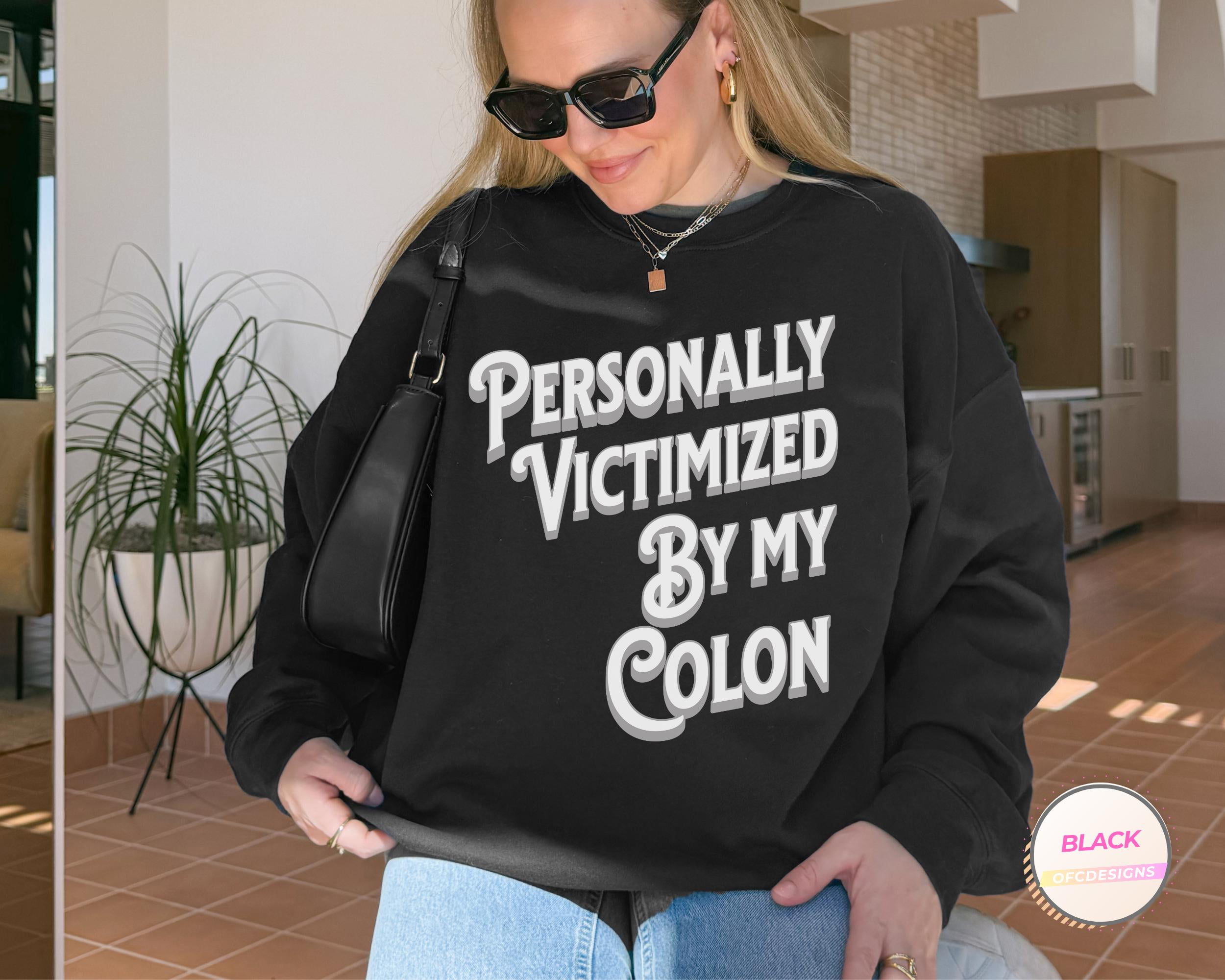 Funny Personally Victimized By My Colon Sweatshirt Tummy Ache Survivor ...