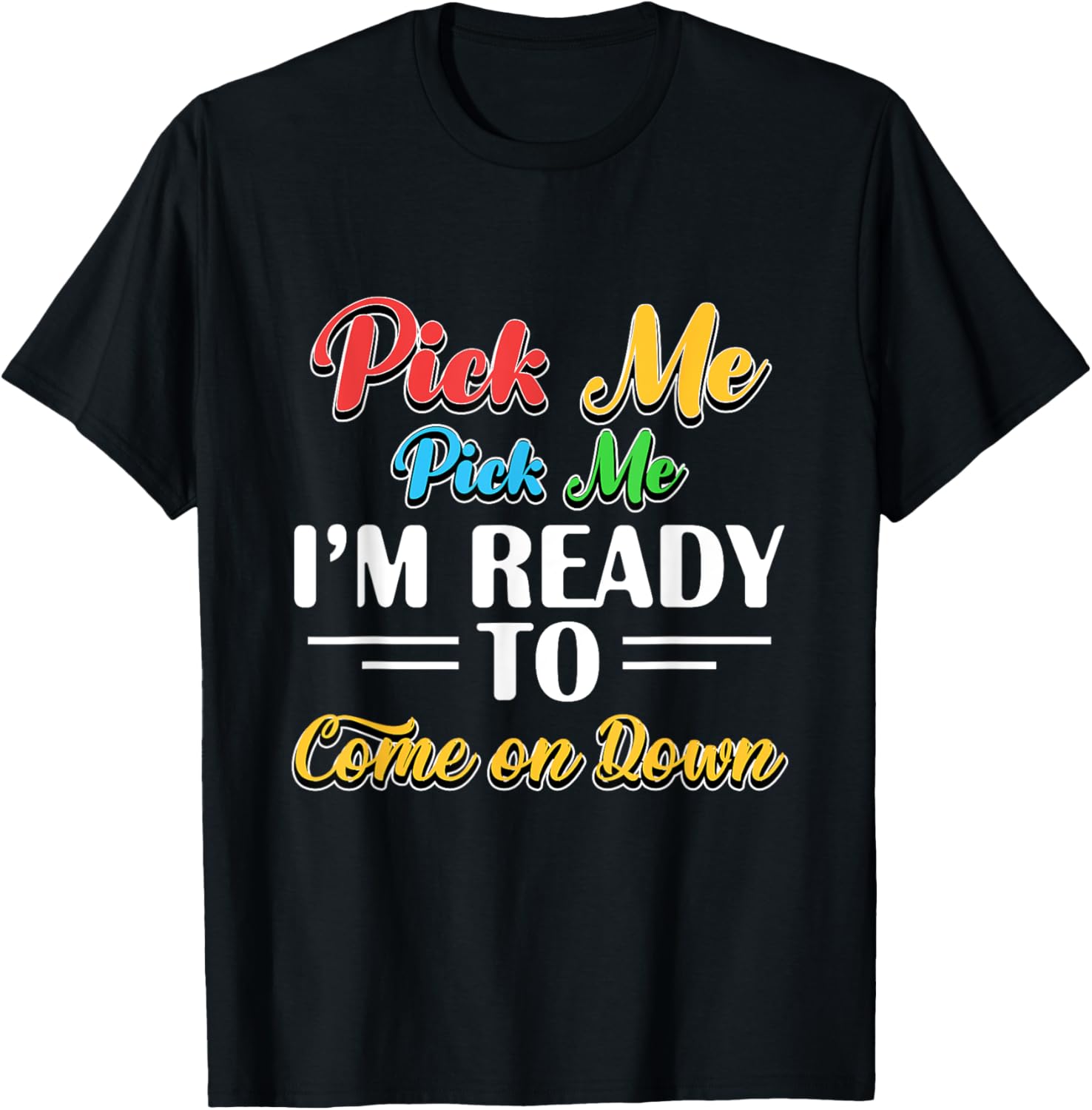 Funny Pick Me Im Ready To Come On Down For Mens Womens T-Shirt ...