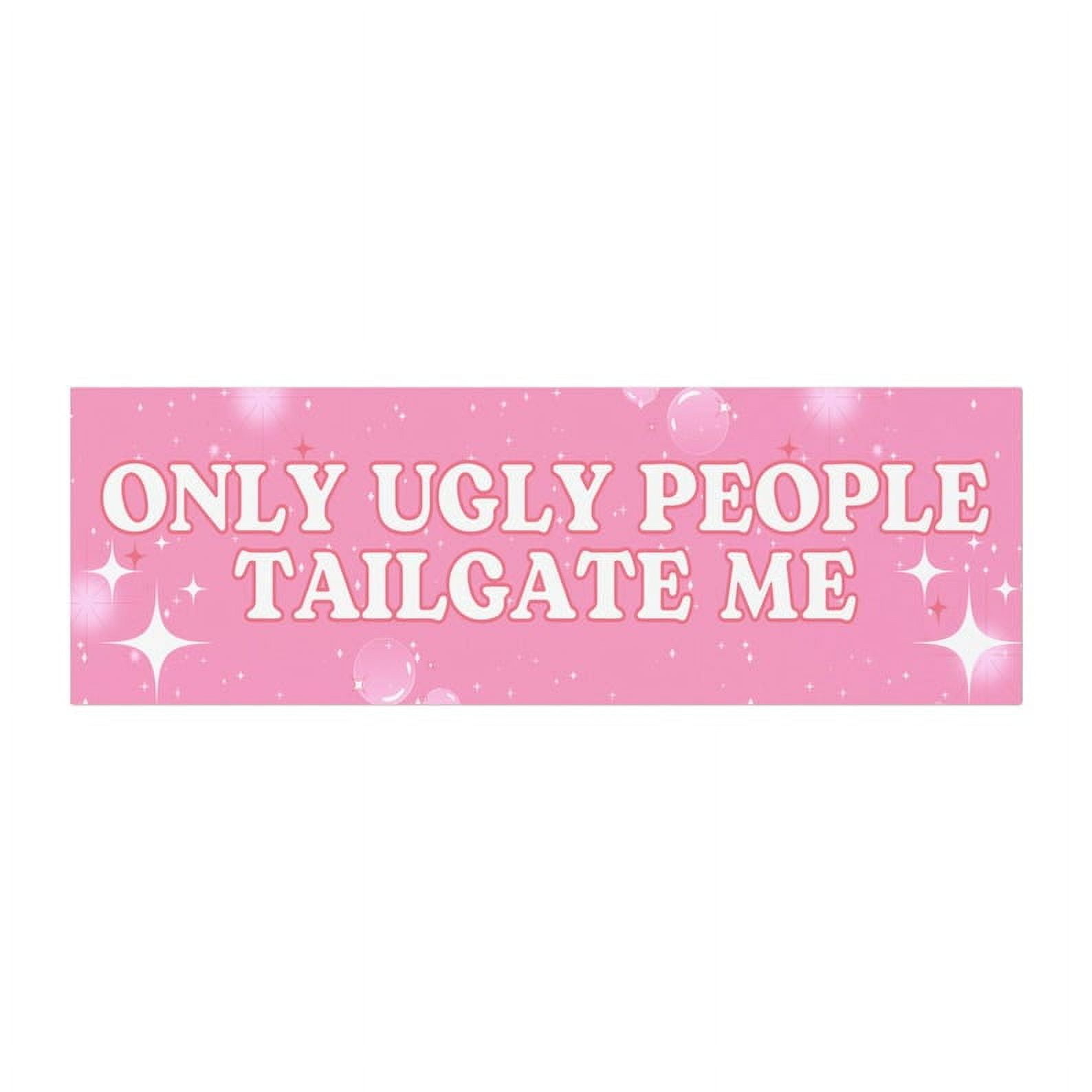 Funny Pink Girly Car Magnet, Only Ugly People Tailgate Me magnet, Car ...