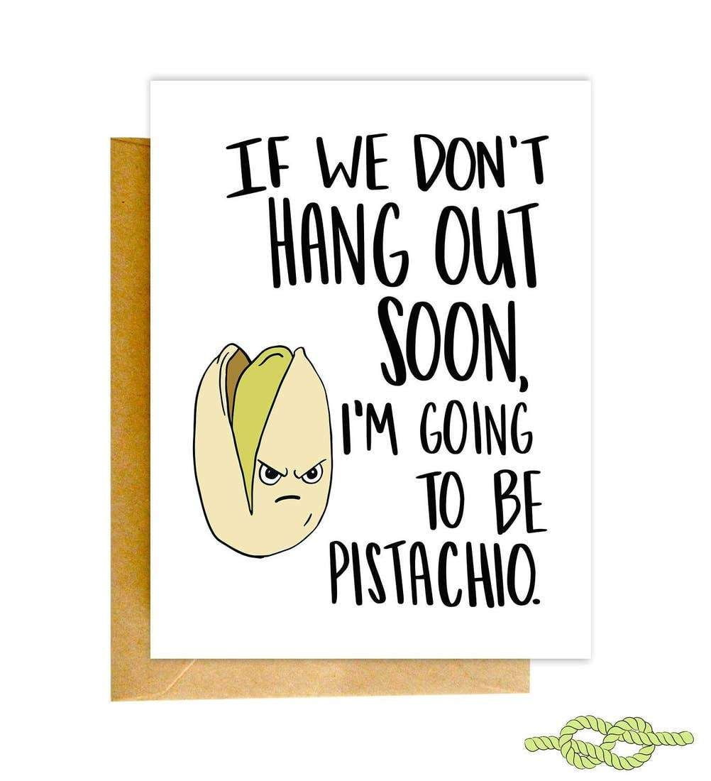 Funny Pistachio Greeting Card – “If We Don’t Hang Out Soon, I’m Going ...