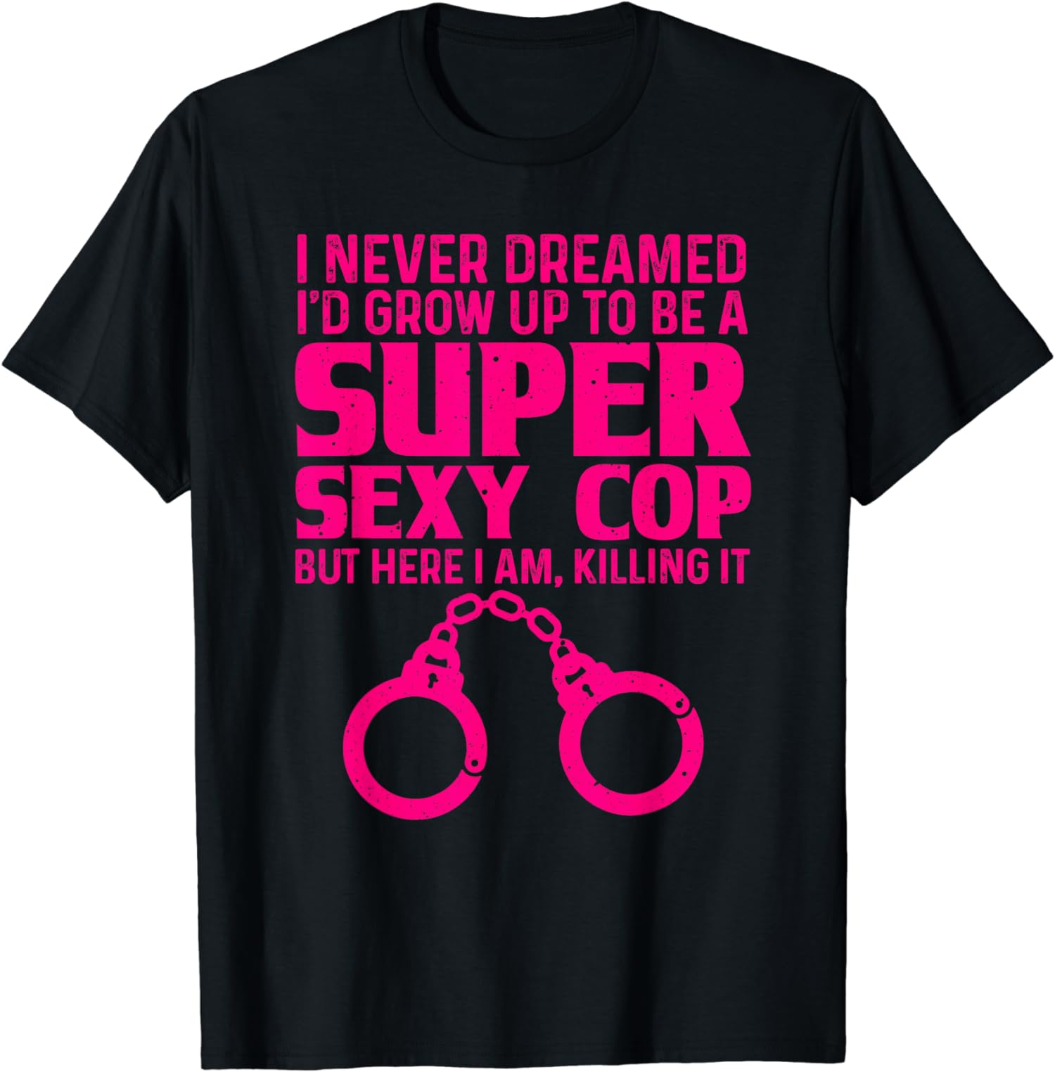 Funny Police Officer Gift For Men Women Cool Super Sexy Cop T-Shirt ...