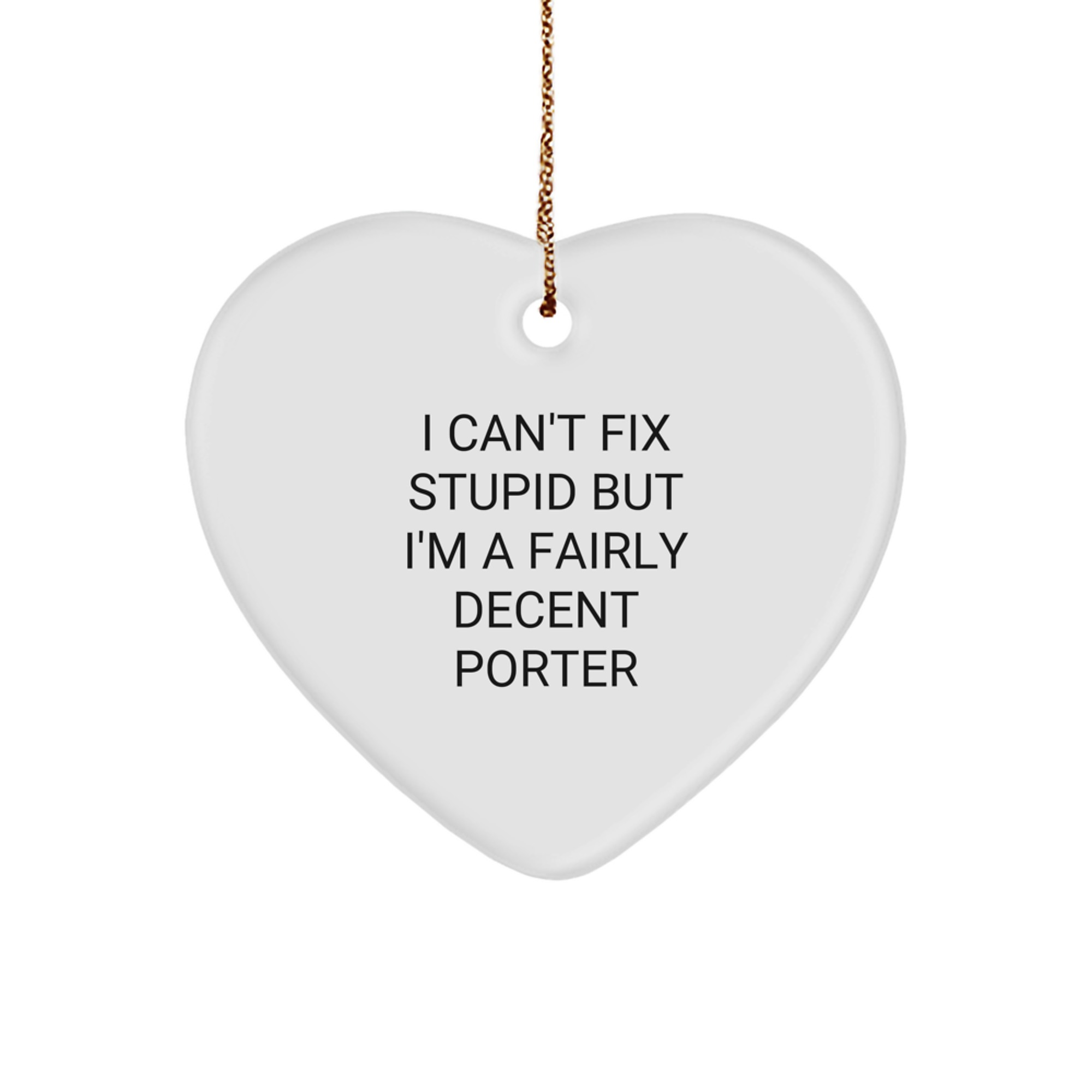 Funny Porter Gifts - Heart Ornament with I Can't Fix Stupid But I'm A ...