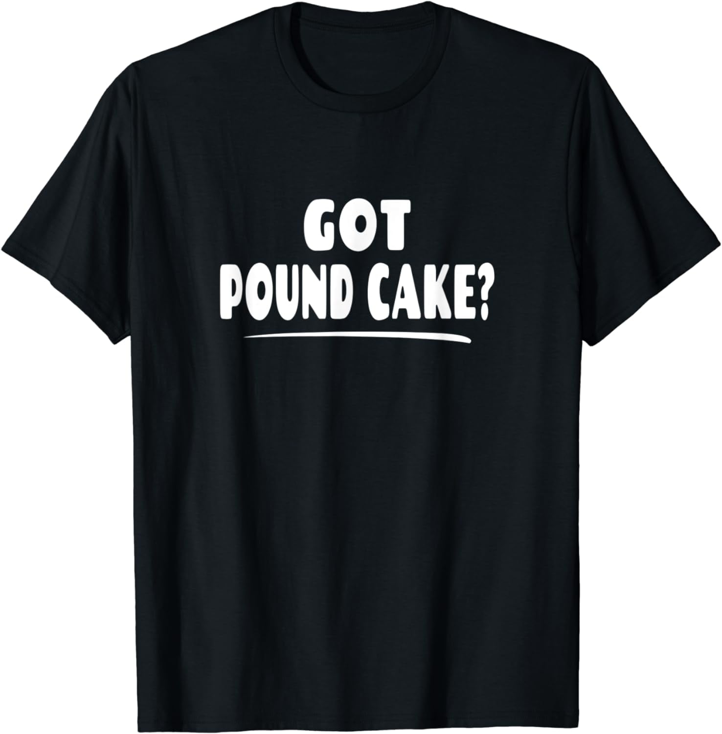 Funny Pound Cake Lover Saying - Got Pound Cake? T-Shirt - Walmart.com