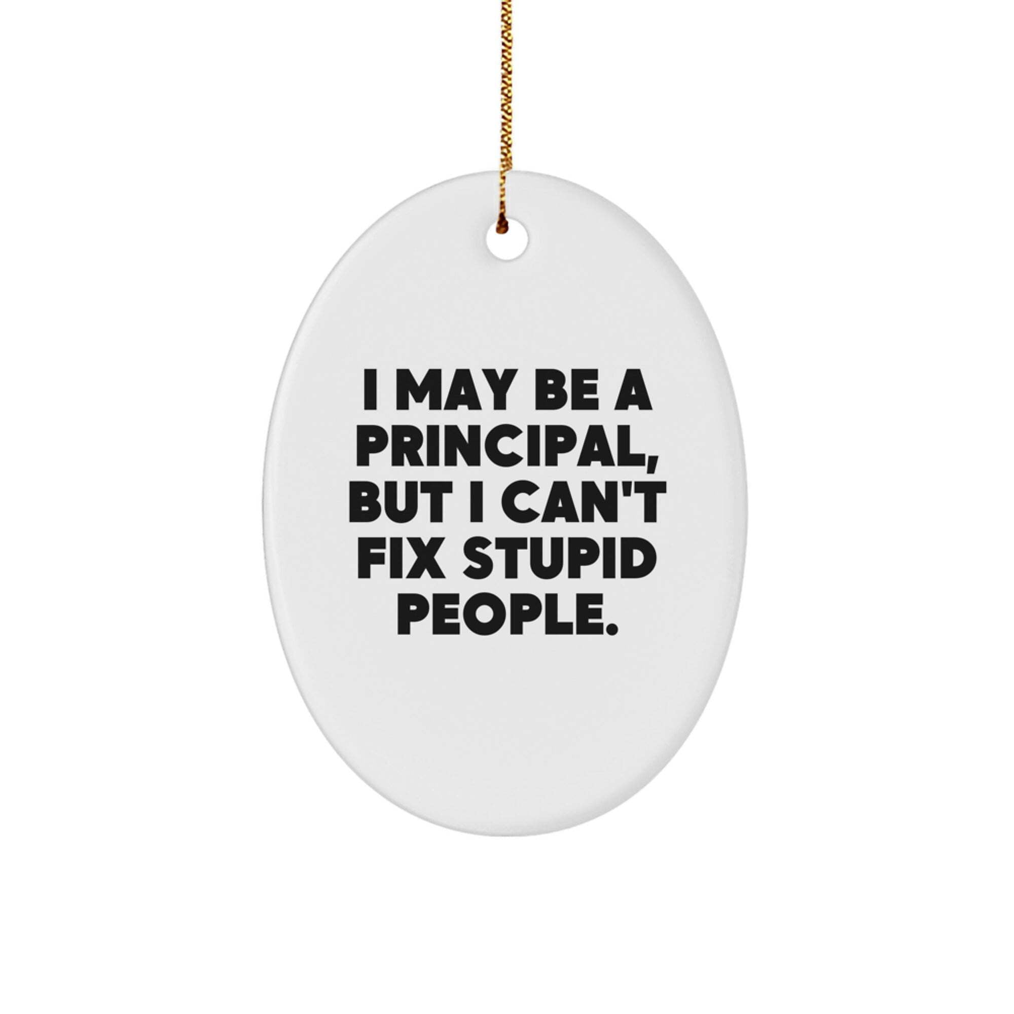 Funny Principal Gifts from Men to Women, Oval Ornament I May Be A ...