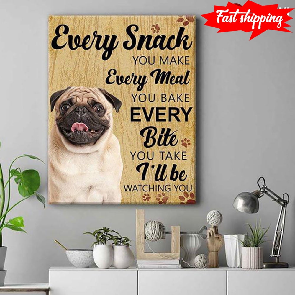 Funny Pug Every Snack You Make Every Meal You Bake Every Bite You Take ...