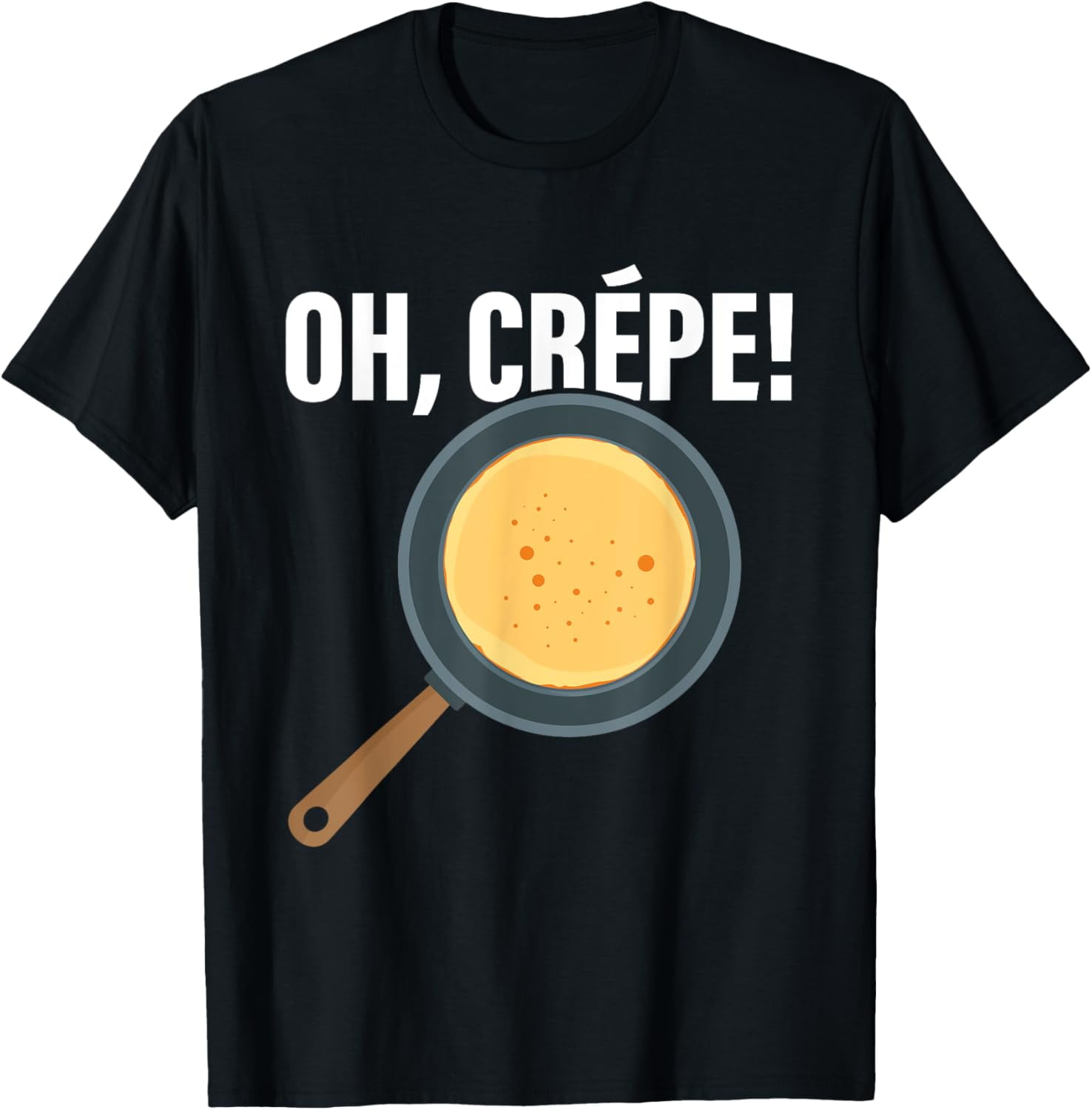Funny Pun "Oh, Crepe!" for Crepe Makers and Pastry Chefs T-Shirt - Walmart.com