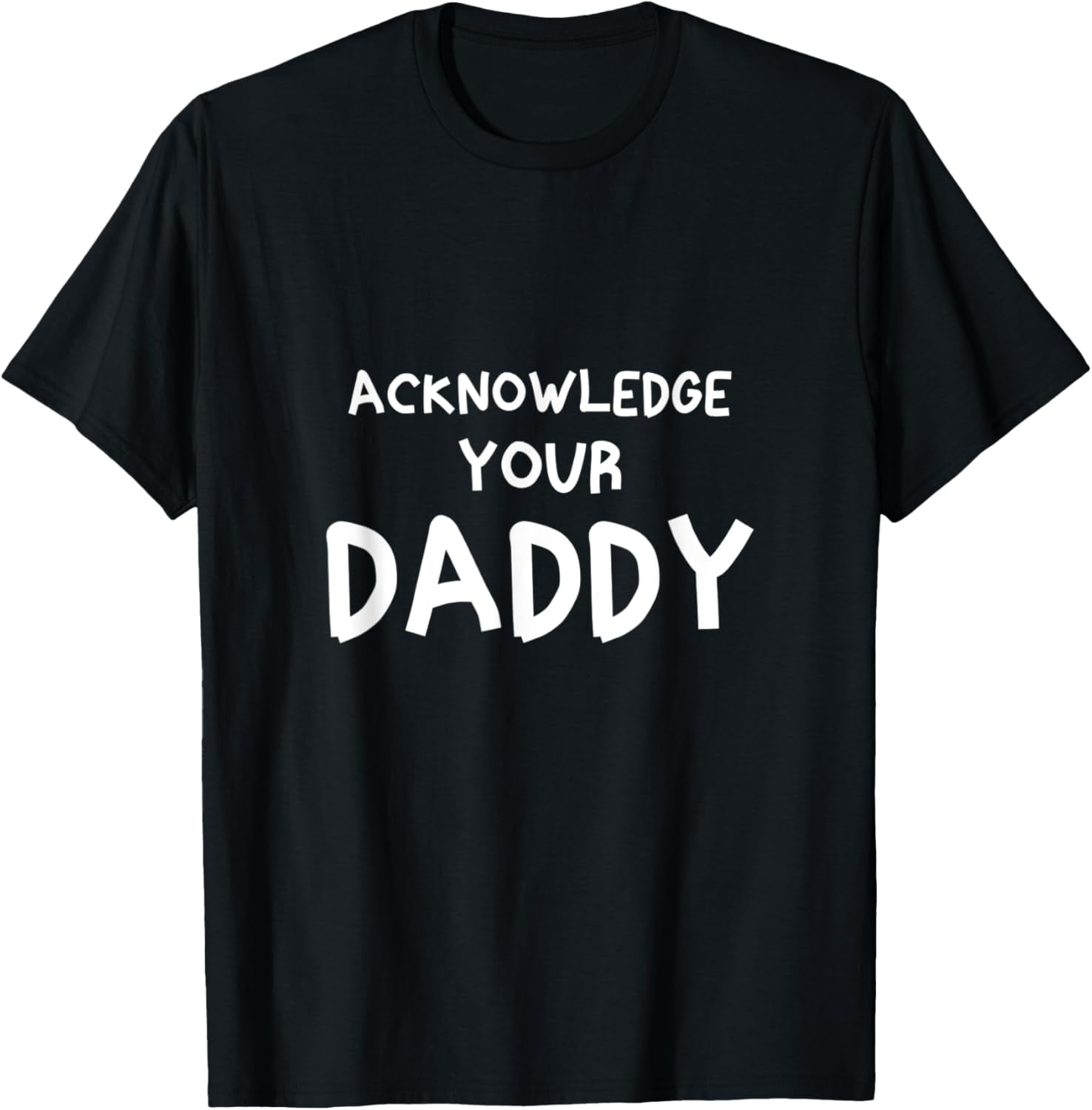 Funny Quote Acknowledge Your Daddy, Great Ideas Fathers Day T-Shirt ...