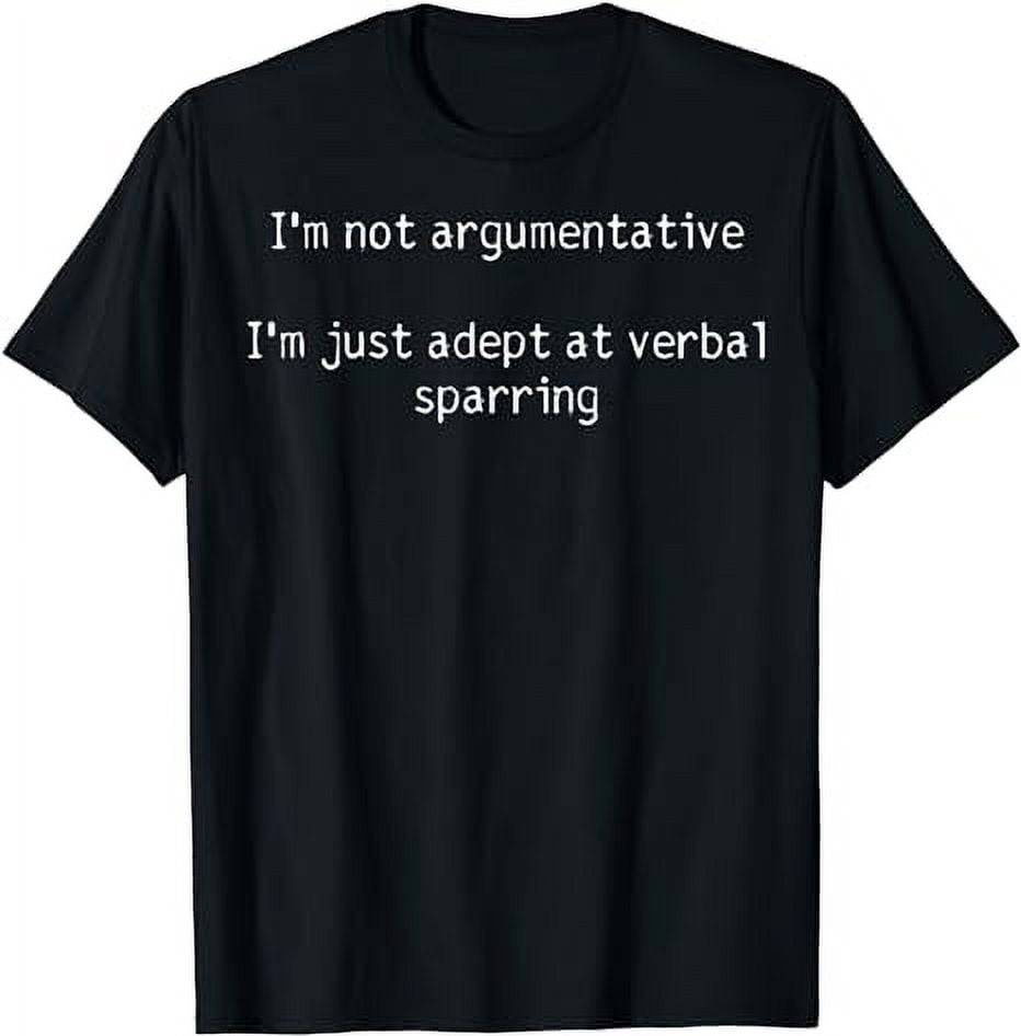 Funny Quote I'm not argumentative I'm just adept at verbal T-Shirt ...