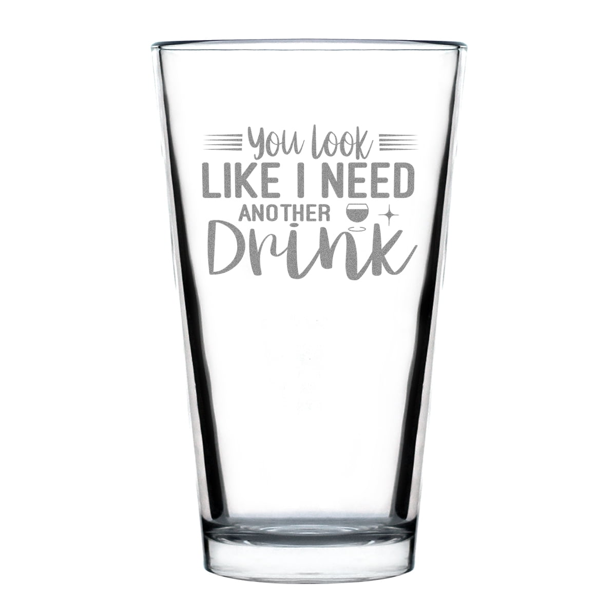 Funny Quote Pint Glass, You Look Like I Need Another Drink, Hand ...