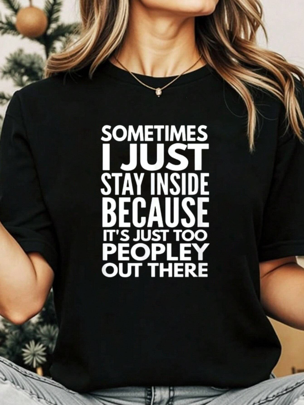 Funny Quote Stay Inside Because It Is Just Too Peopley up to Size 5XL ...