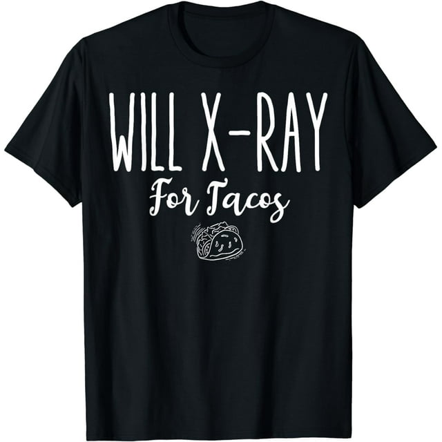 Funny Radiology Tech Student Gift Idea, Will X-Ray For Tacos T-Shirt ...