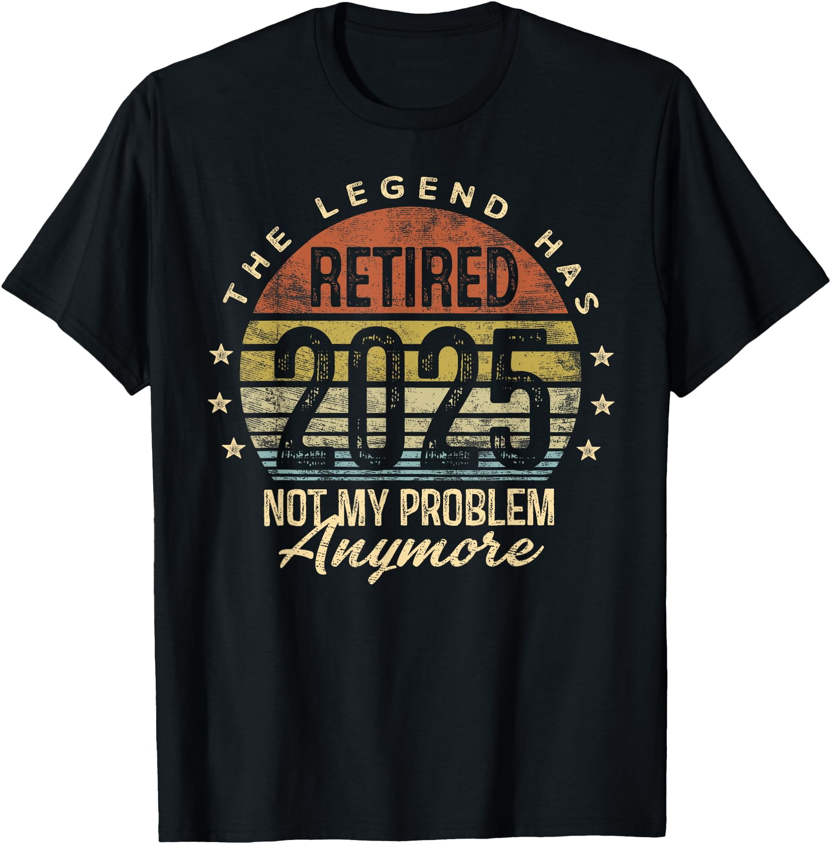 Funny Retired 2025 Not My Problem Anymore T-Shirt for Men Dad ...