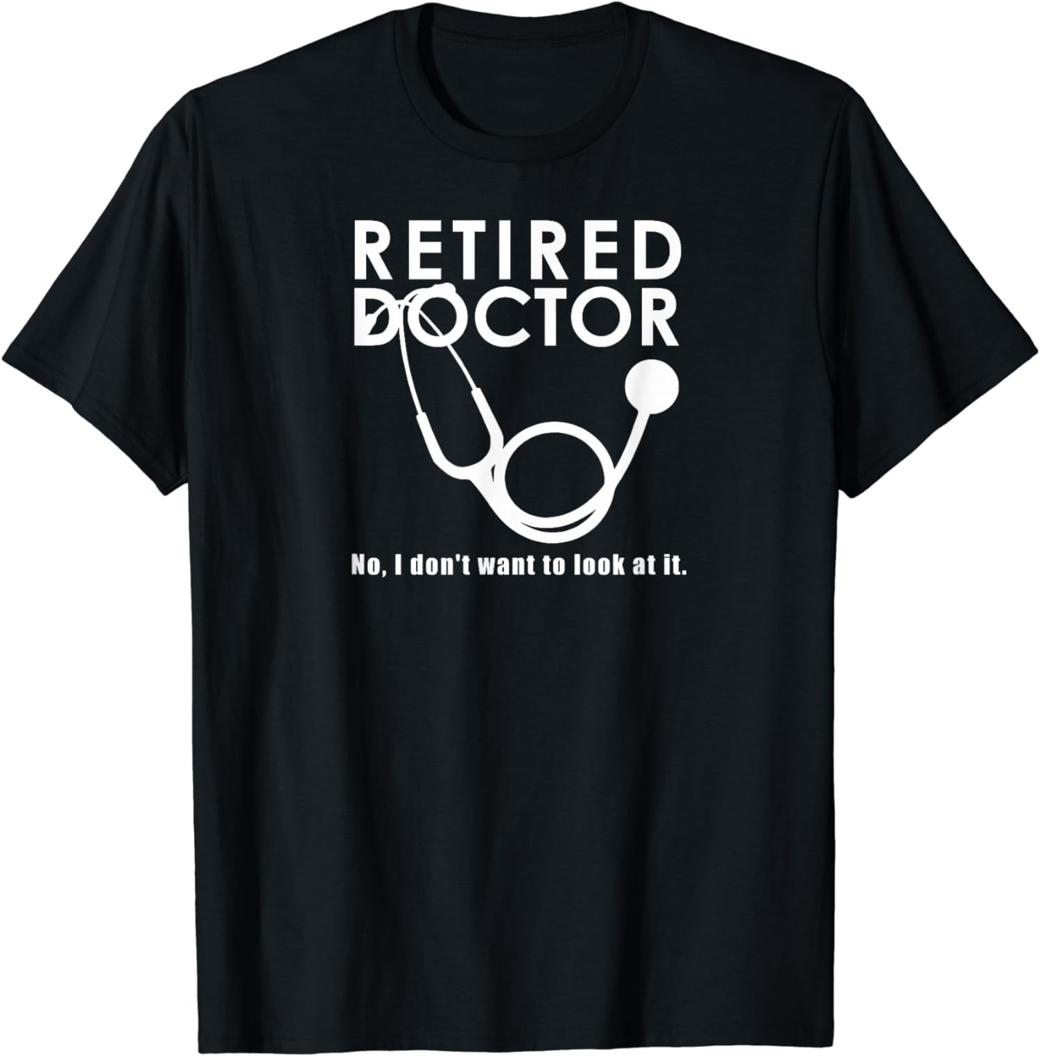 Funny Retired I Don't Want to Look at it Doctor Retirement T-Shirt ...