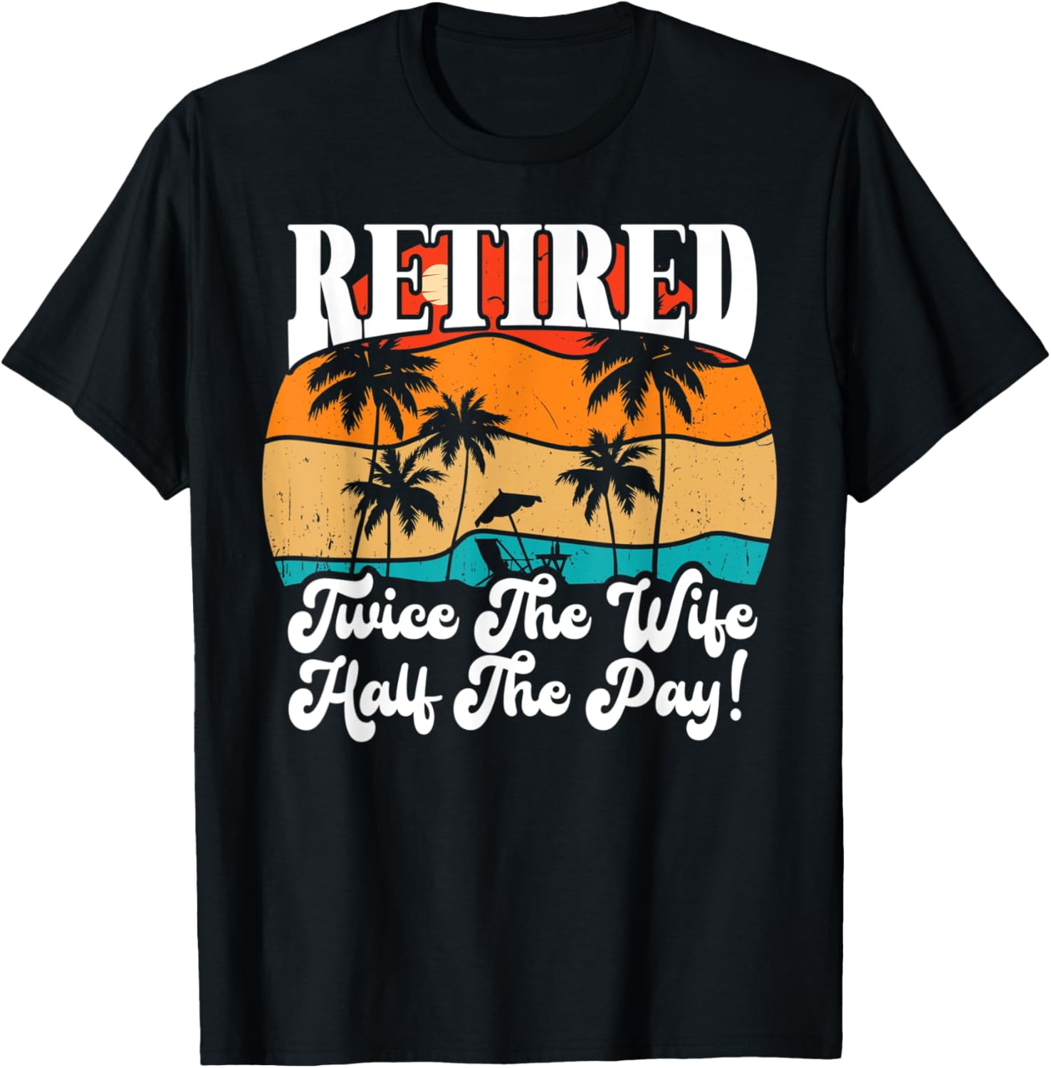 Funny Retired Retirement Twice The Wife Half The Pay Retire T-Shirt - Walmart.com