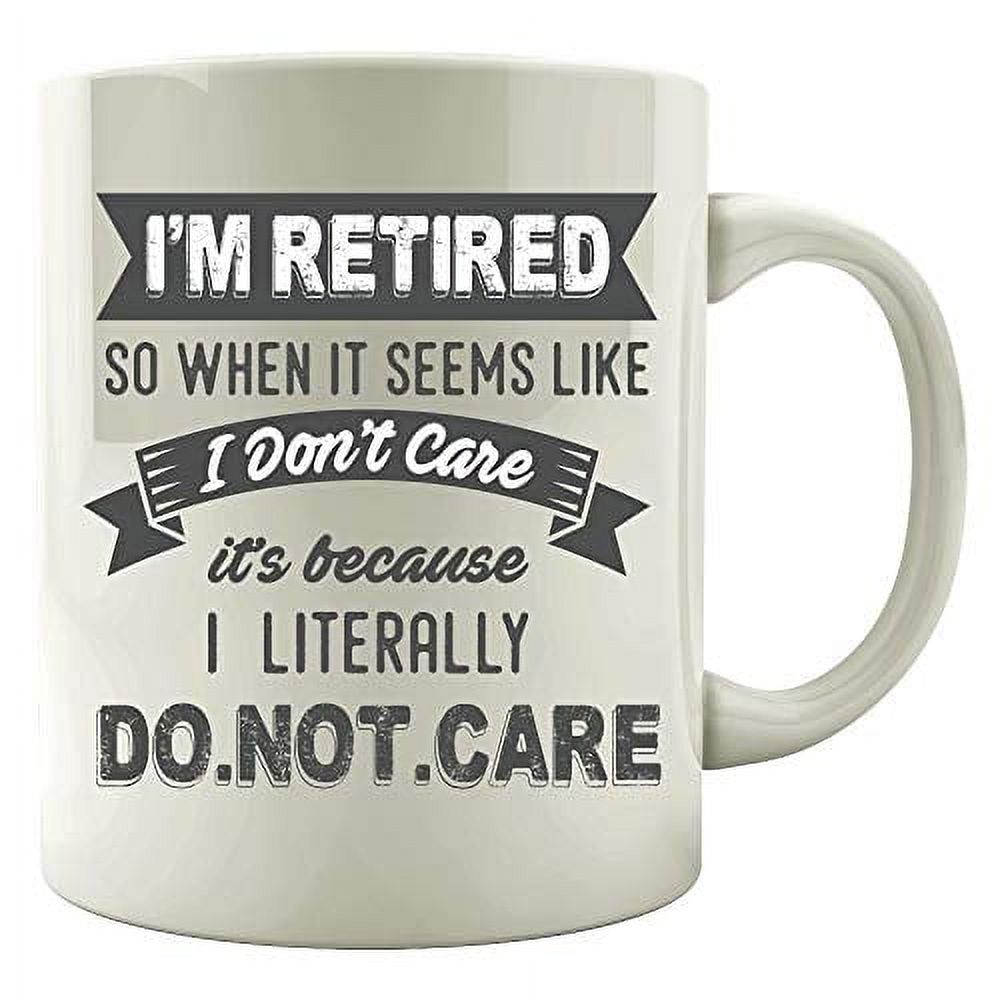 Funny Retired - So When It Seems Like I Don't Care - Retirement Humor ...