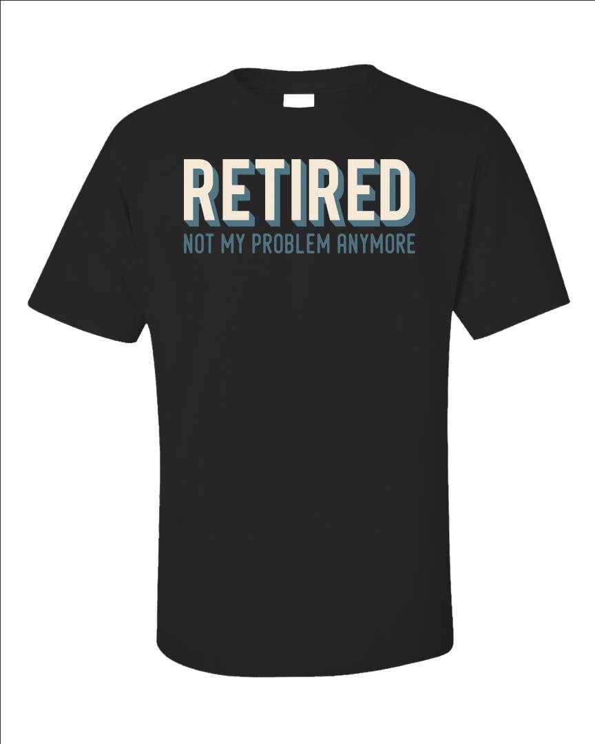 Funny Retirement Shirt Retired Not My Problem Anymore Retirement T Funny Tee Humorous