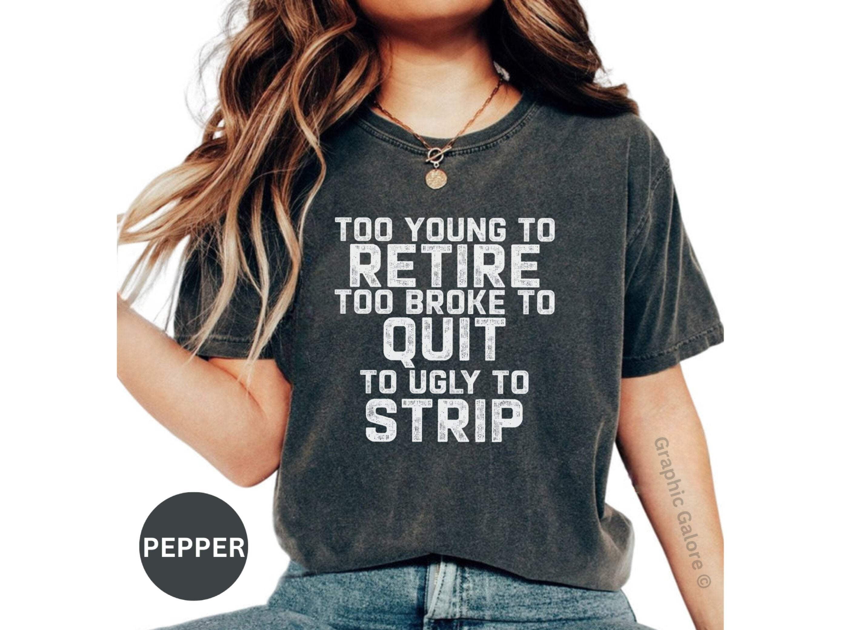 Funny Retirement T-Shirt, Too Young To Retire Too Broke To Quit Too ...