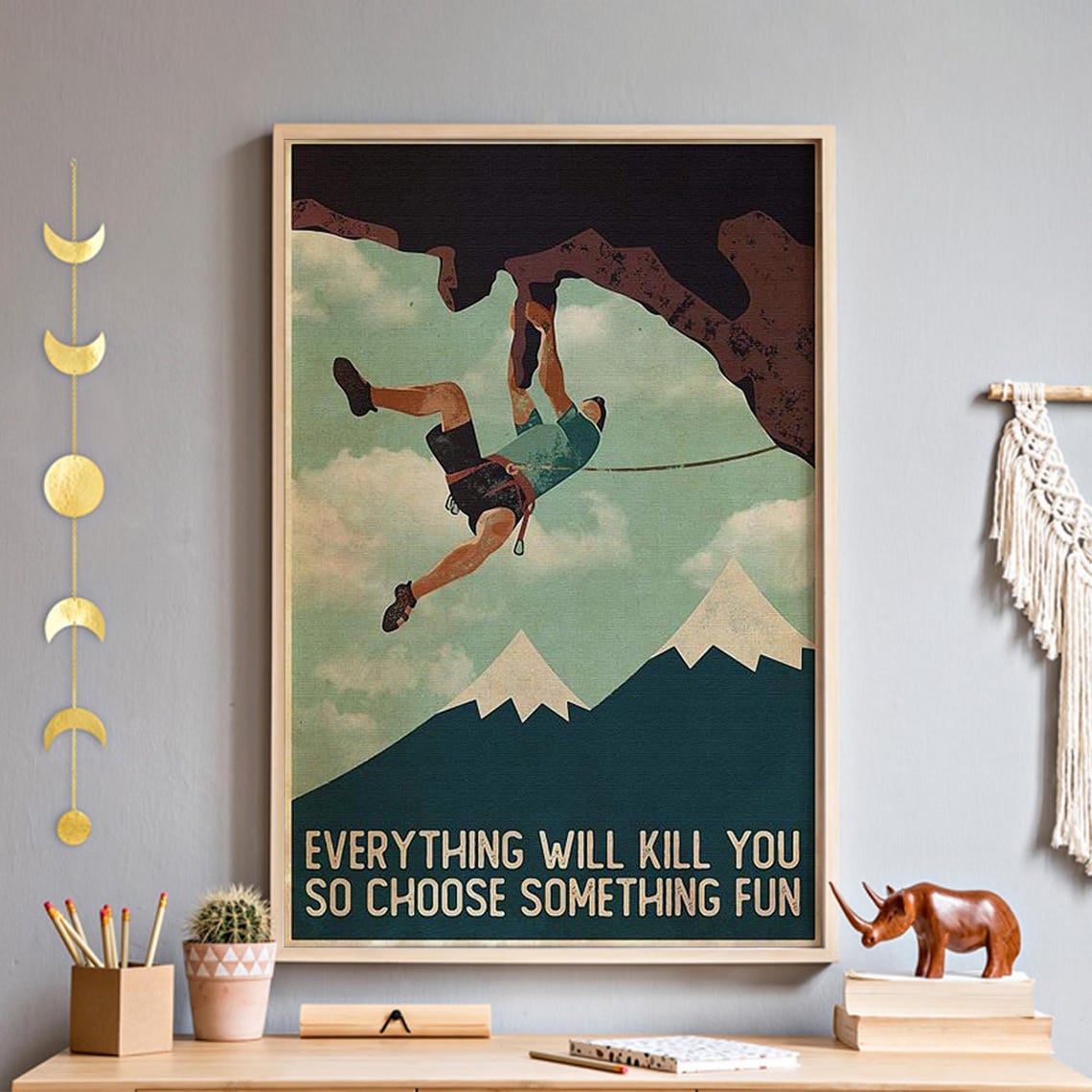 Funny Rock Climbing Wall Art, Everything Will Kill You Nature Adventure ...